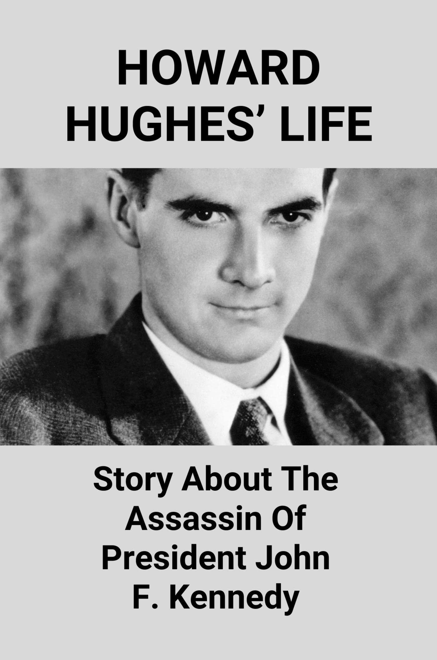 Howard Hughes’ Life: Story About The Assassin Of President John F ...
