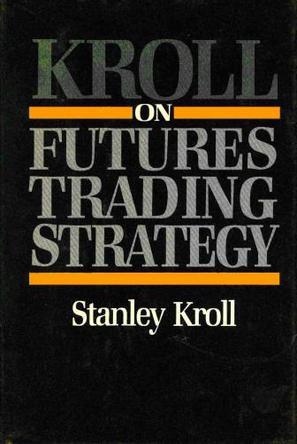 Kroll on Futures Trading Strategy by Stanley Kroll | Goodreads