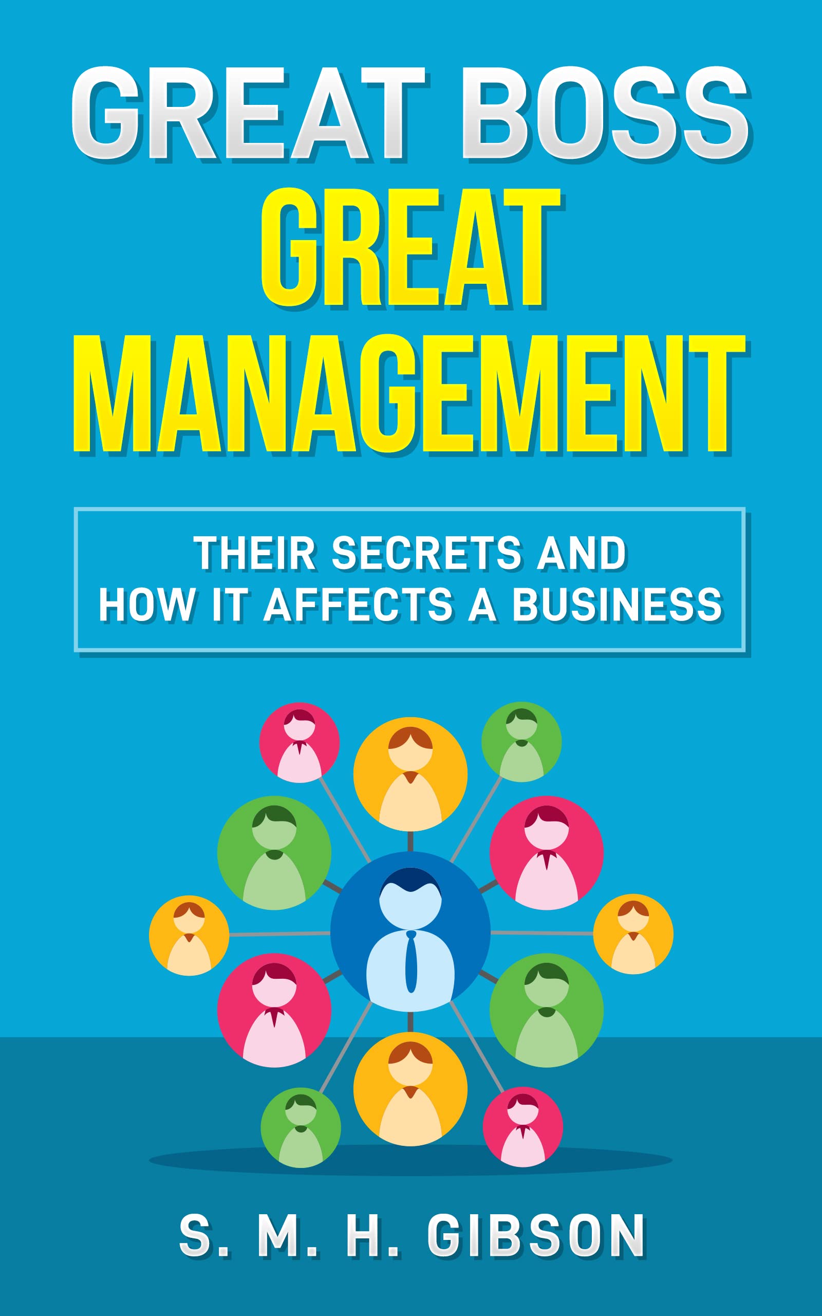 Great Boss Great Management: Their Secrets And How It Affects A Business by S. M. H. Gibson ...
