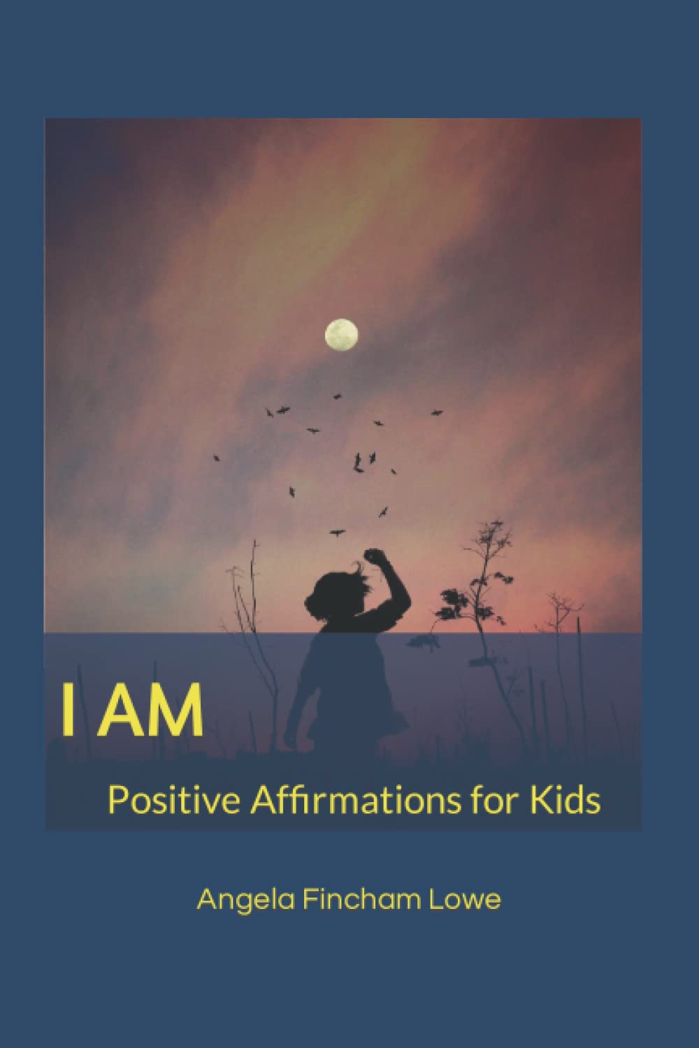 I AM: Positive Affirmations for Kids by Angela Fincham Lowe | Goodreads