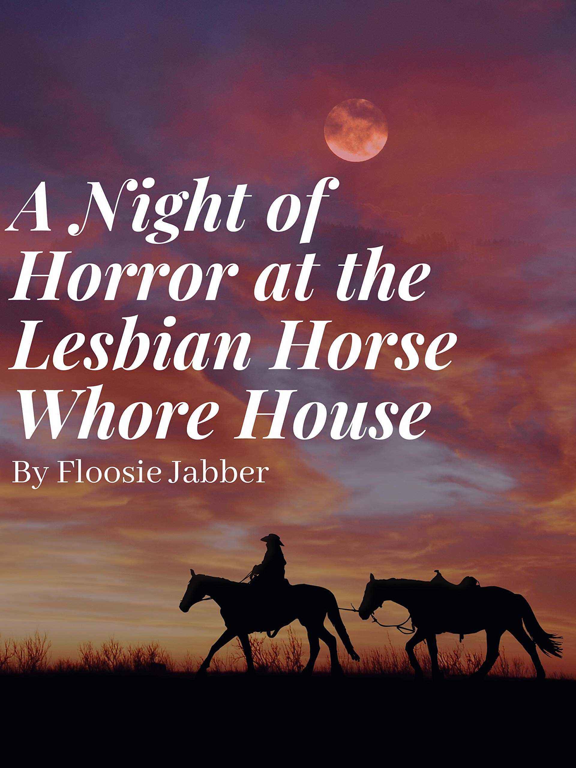 A Night of Horror at the Lesbian Horse Whore House by Floosie Jabber ...