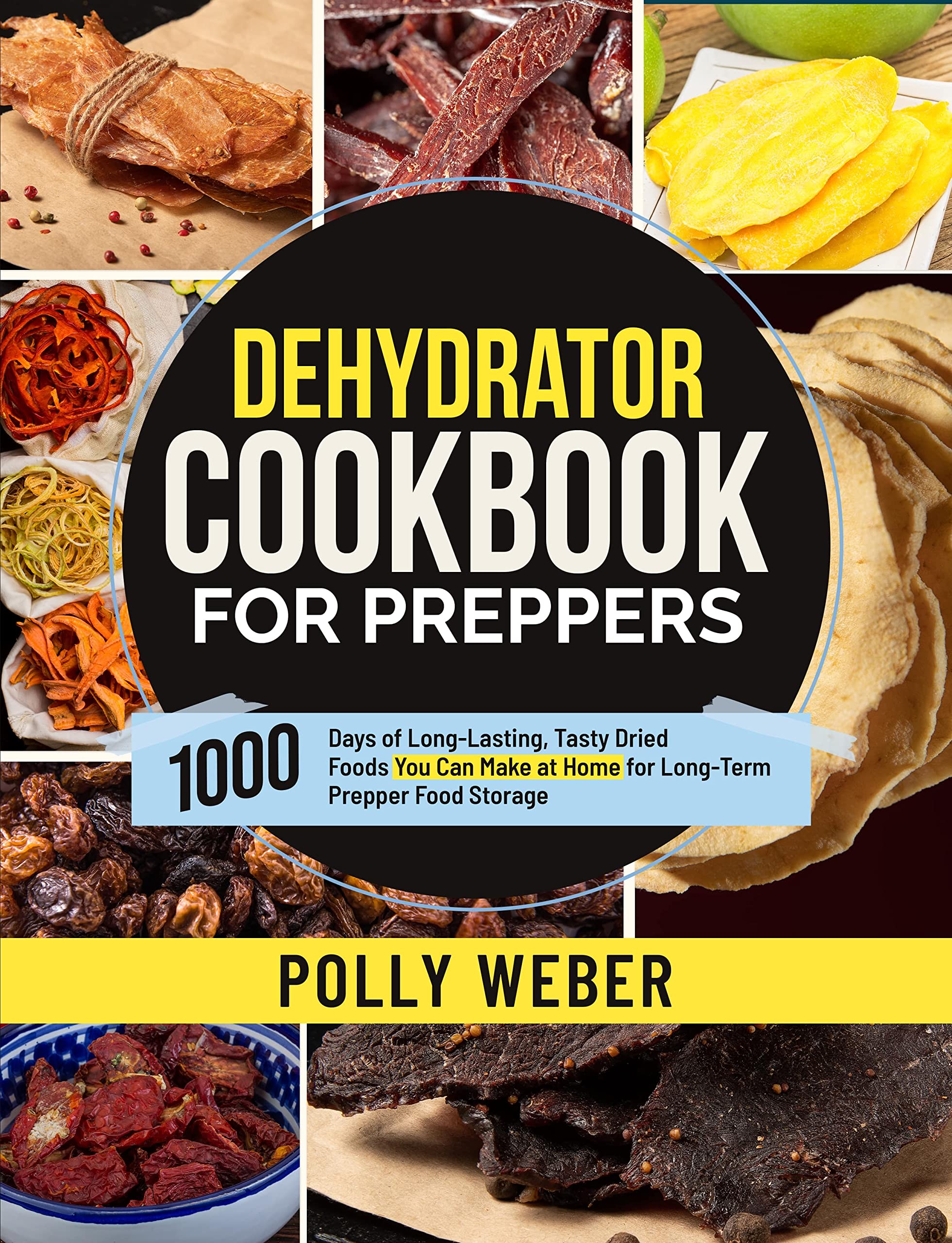Dehydrator Cookbook For Preppers: 1000 Days of Long-Lasting, Tasty ...