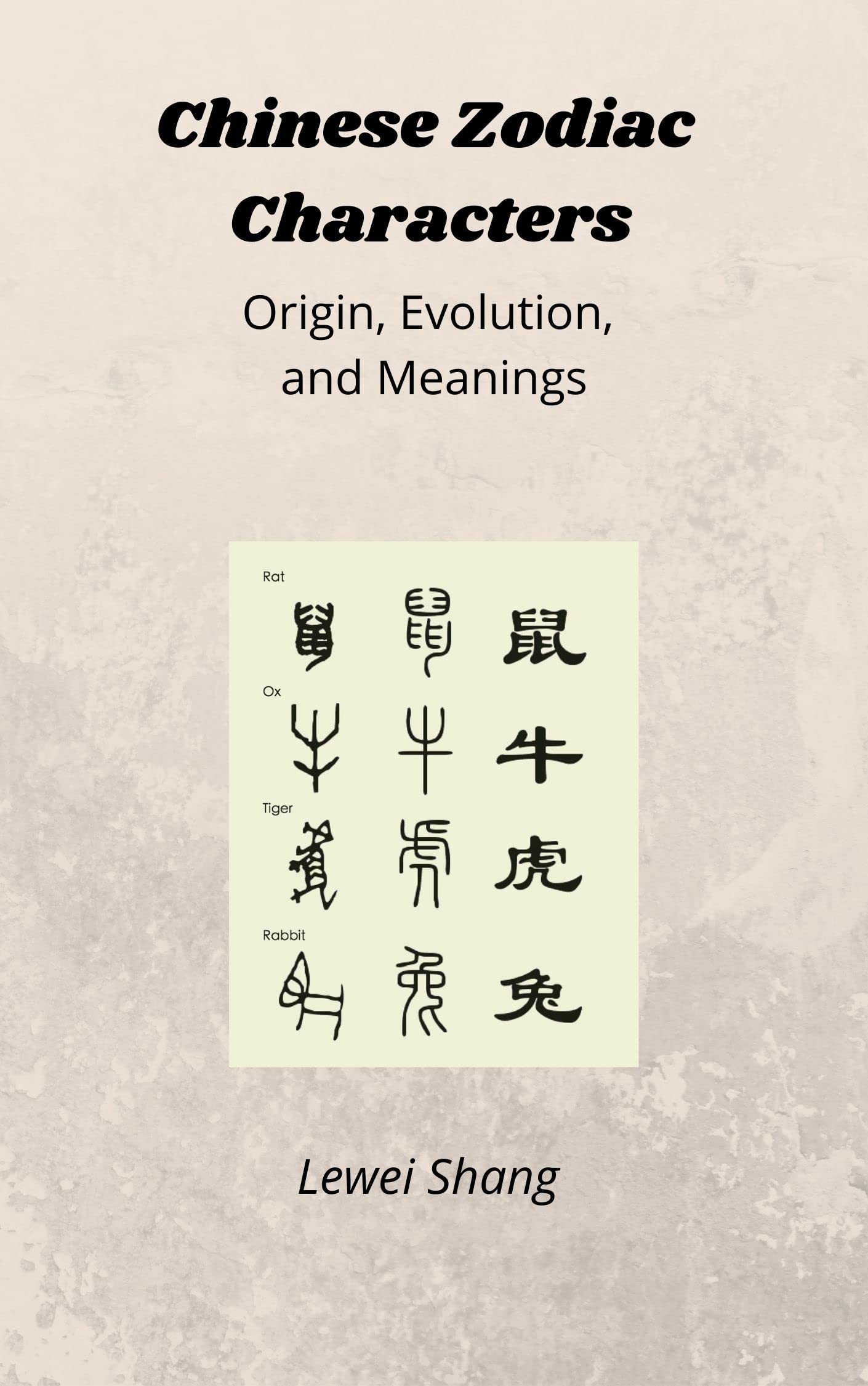 Chinese Zodiac Characters: Origin, Evolution, and Meanings by Lewei ...