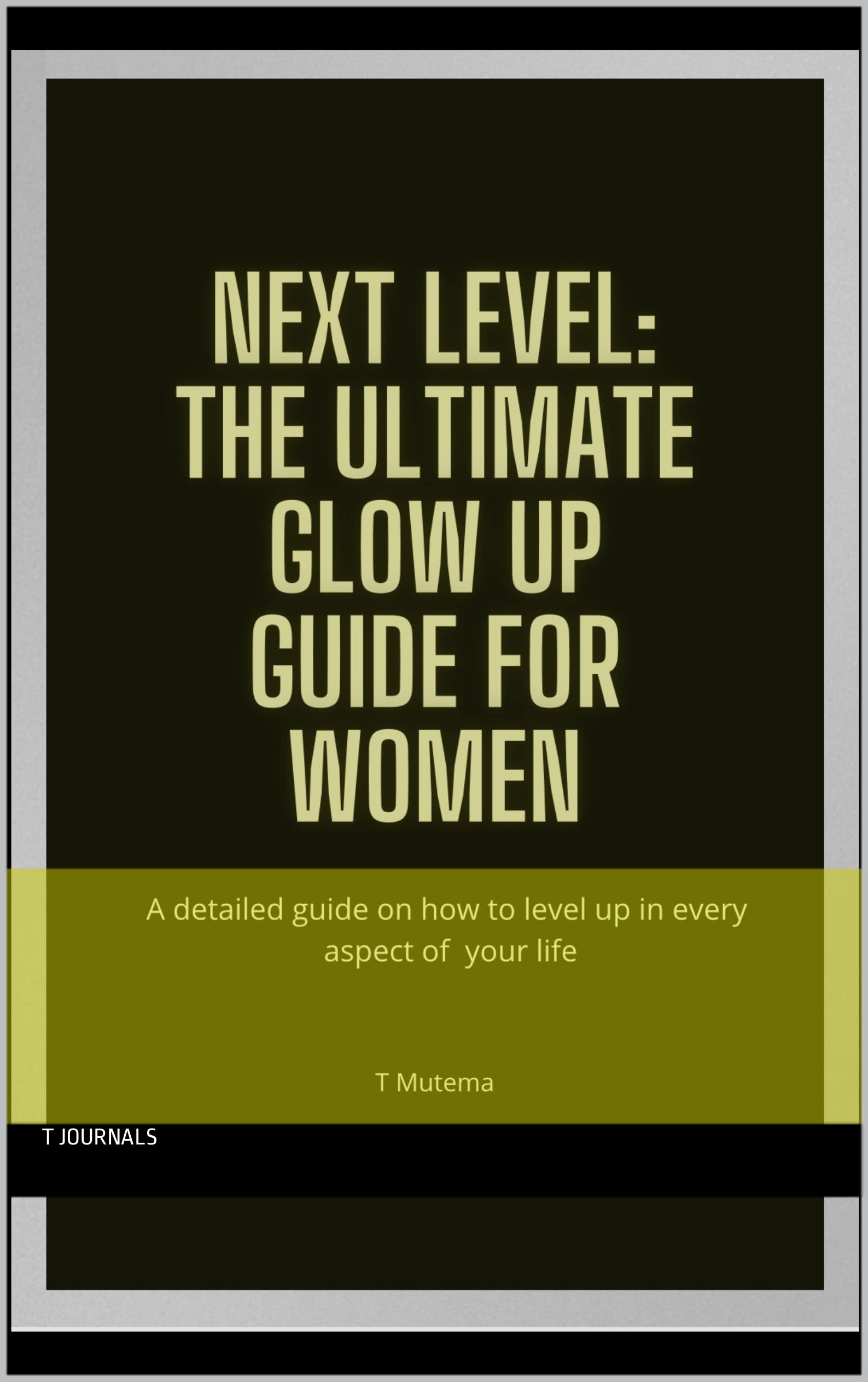 Next level: The Ultimate Glow Up Guide For Women by T Journals | Goodreads