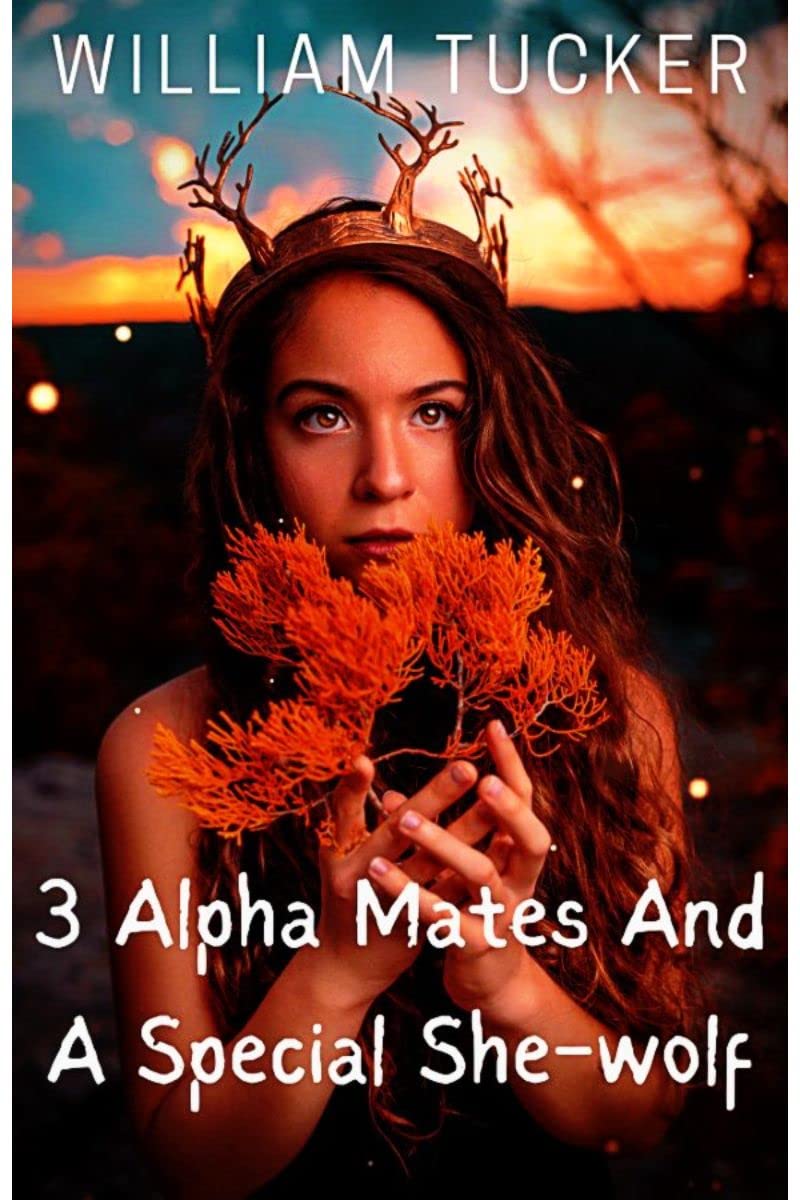 3 Alpha Mates And A Special She-wolf by William Tucker | Goodreads