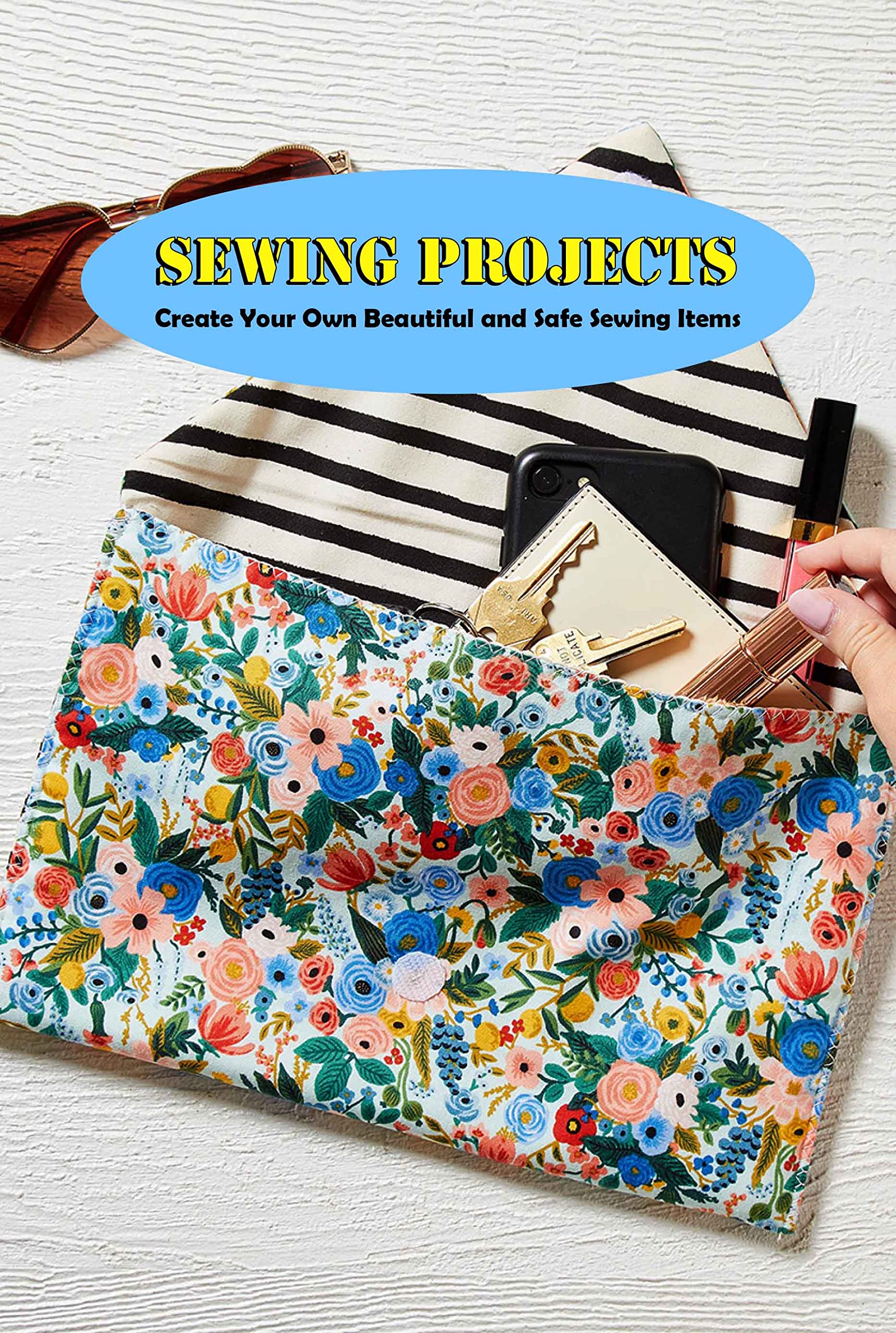 Sewing Projects: Create Your Own Beautiful and Safe Sewing Items by ...