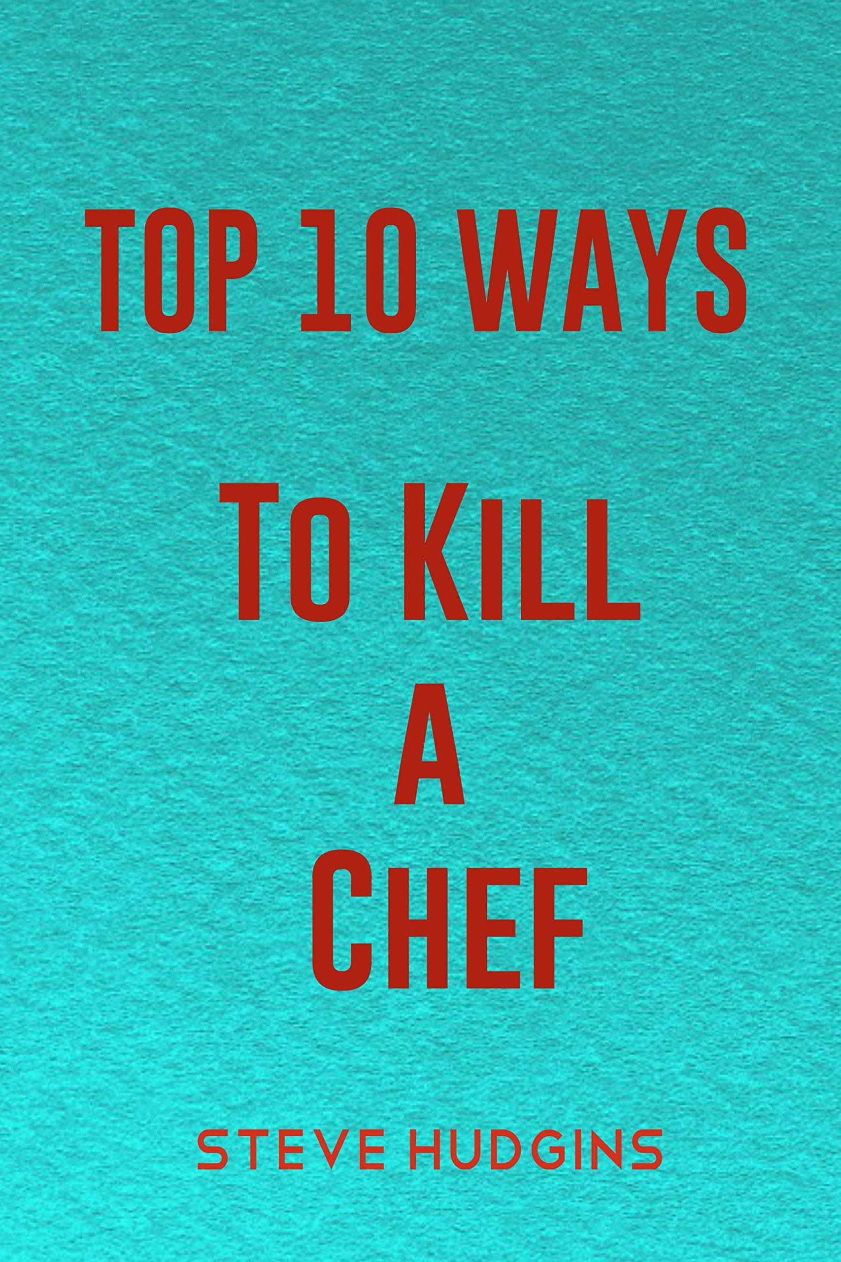 Top 10 Ways To Kill A Chef by Steve Hudgins | Goodreads