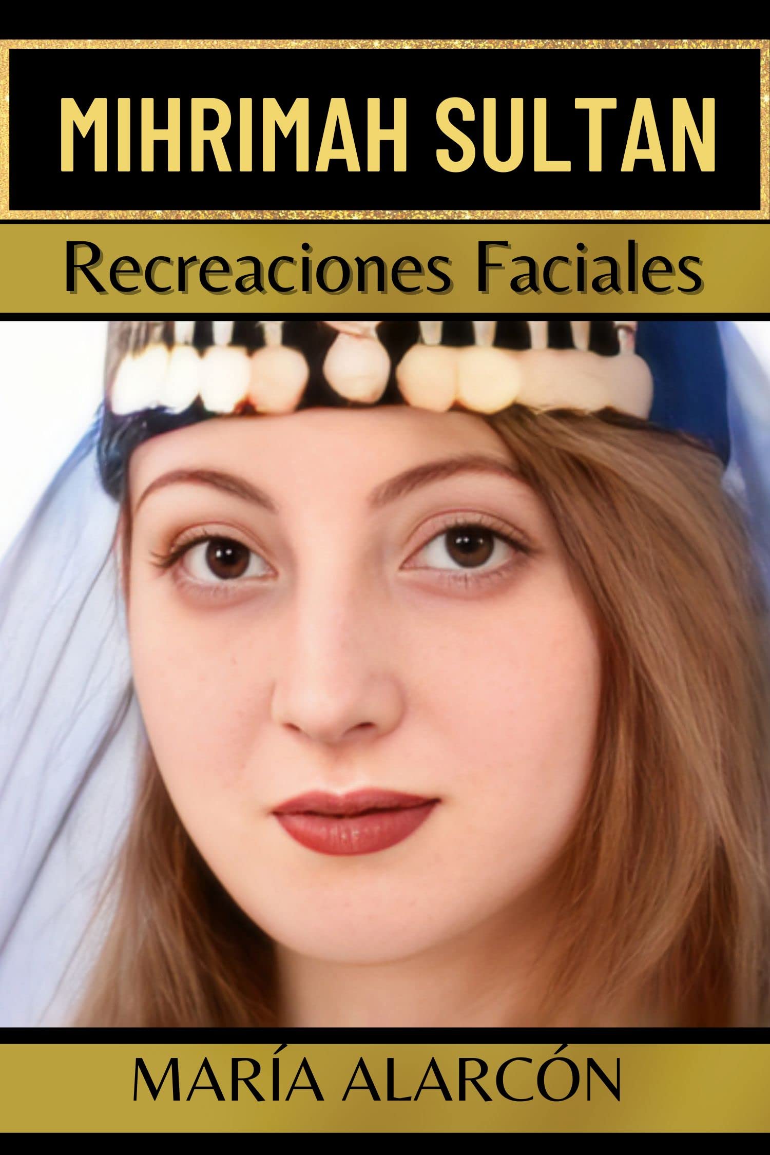 MIHRIMAH SULTAN: Recreaciones Faciales (RECREACIONES DEL IMPERIO ...