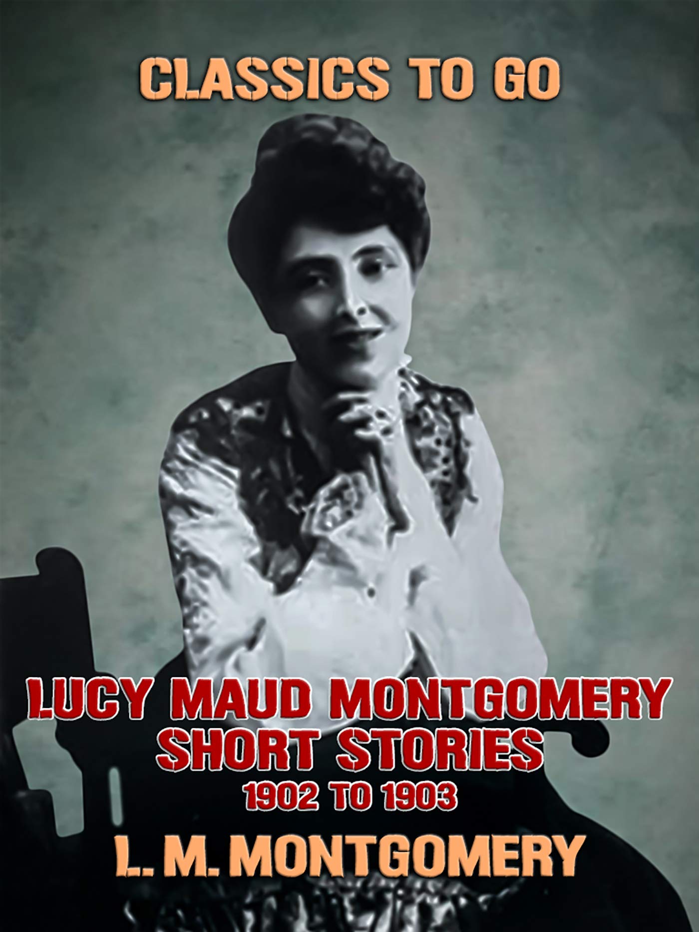 Lucy Maud Montgomery Short Stories, 1901 to 1903 by L.M. Montgomery ...