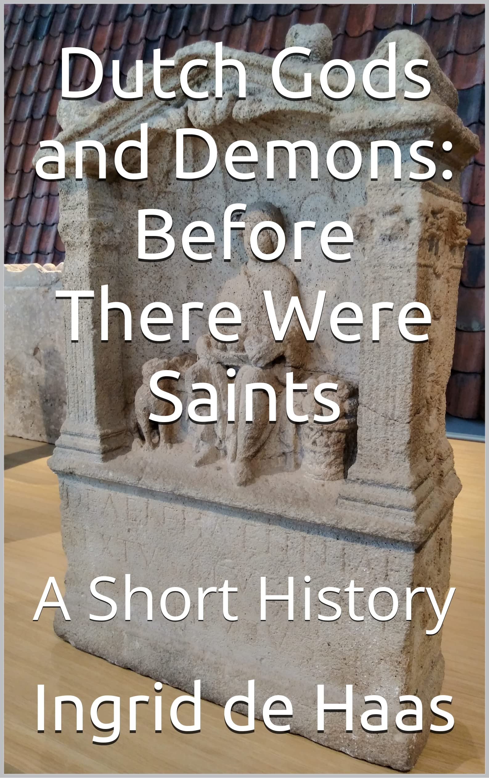 Dutch Gods and Demons: Before There Were Saints: A Short History by ...