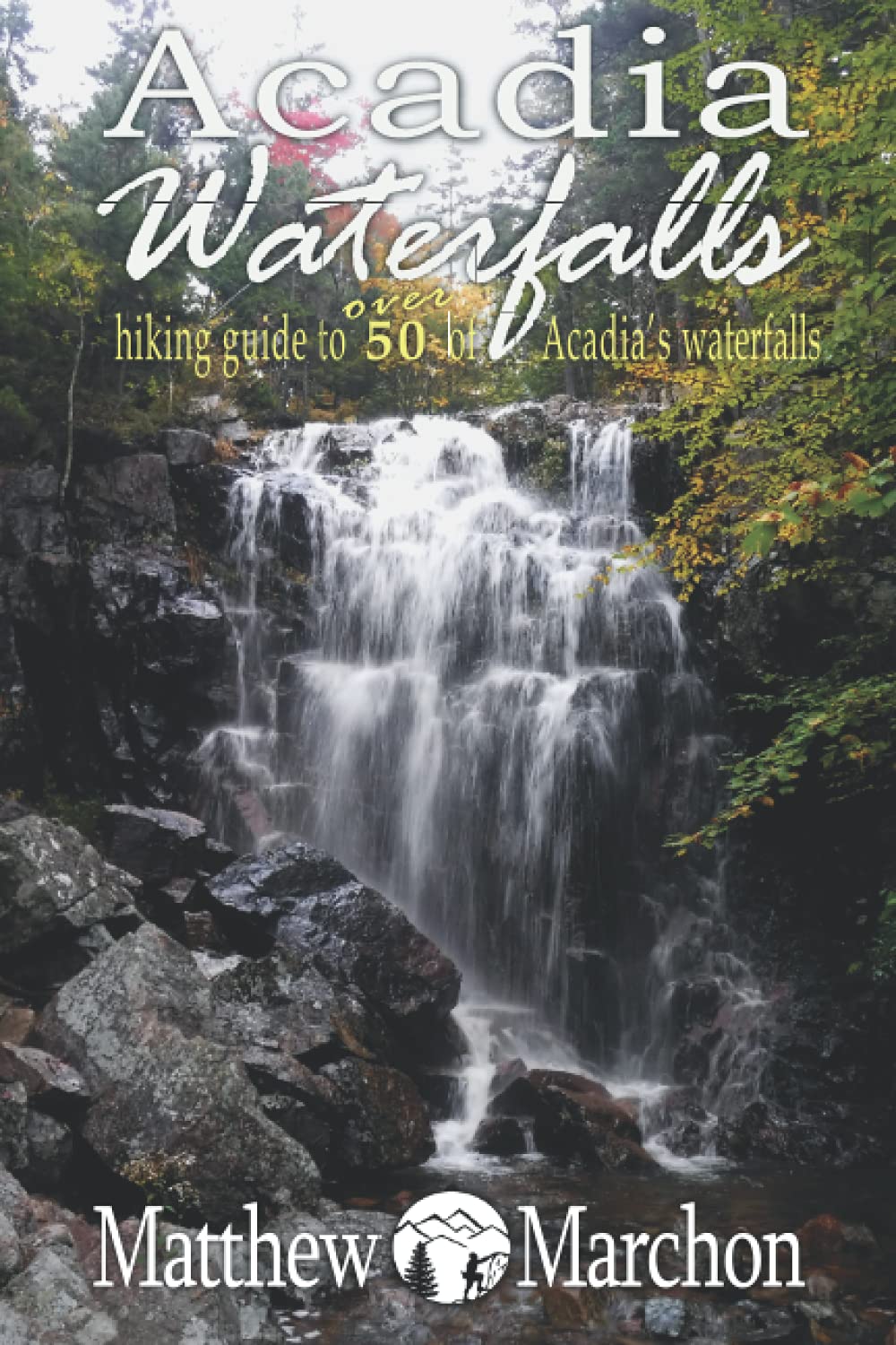Acadia Waterfalls: Hiking Guide To Over 50 Of Acadia's Waterfalls by ...
