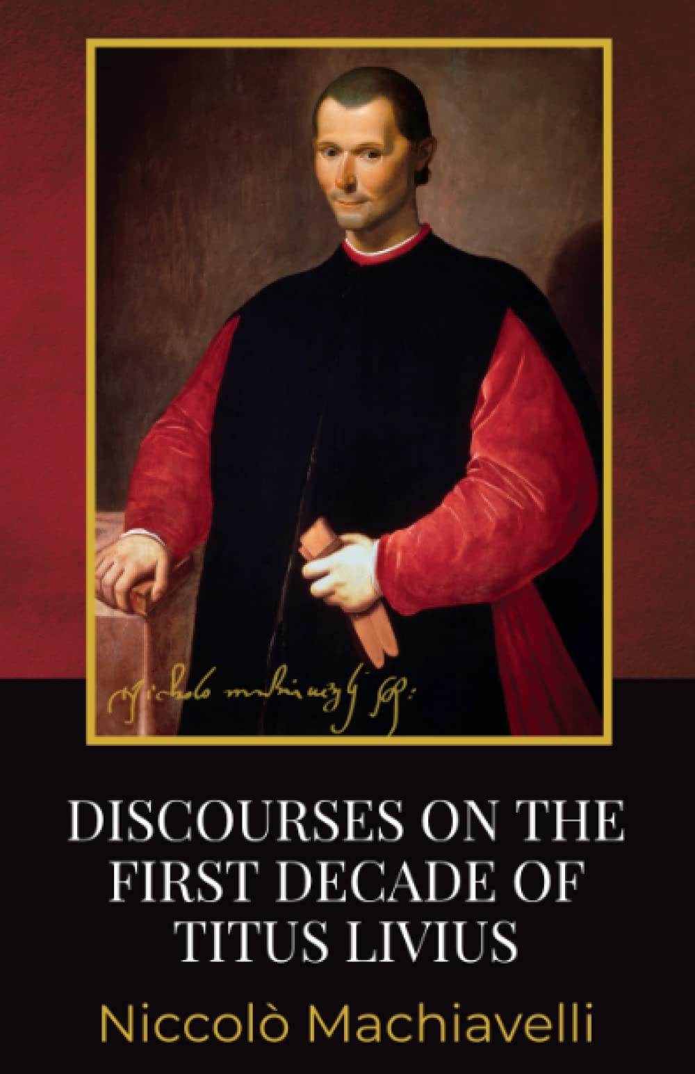 Discourses on the First Decade of Titus Livius: The 1531 Nonfiction ...