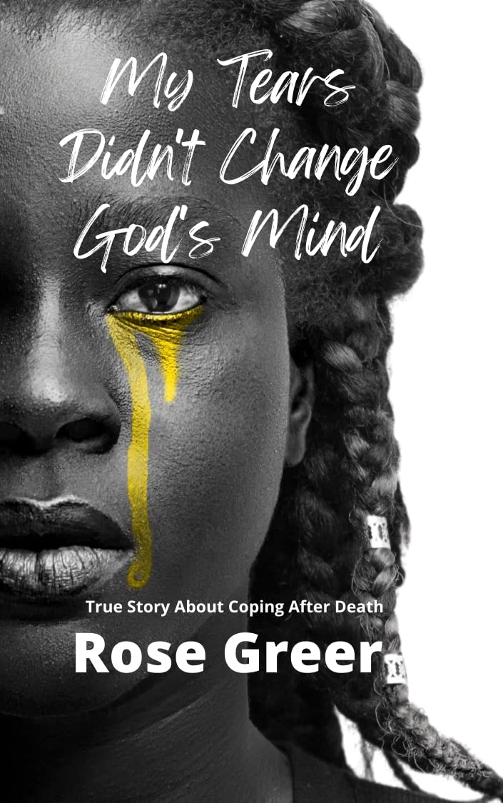 My Tears Didn't Change God's Mind by Rose Greer | Goodreads