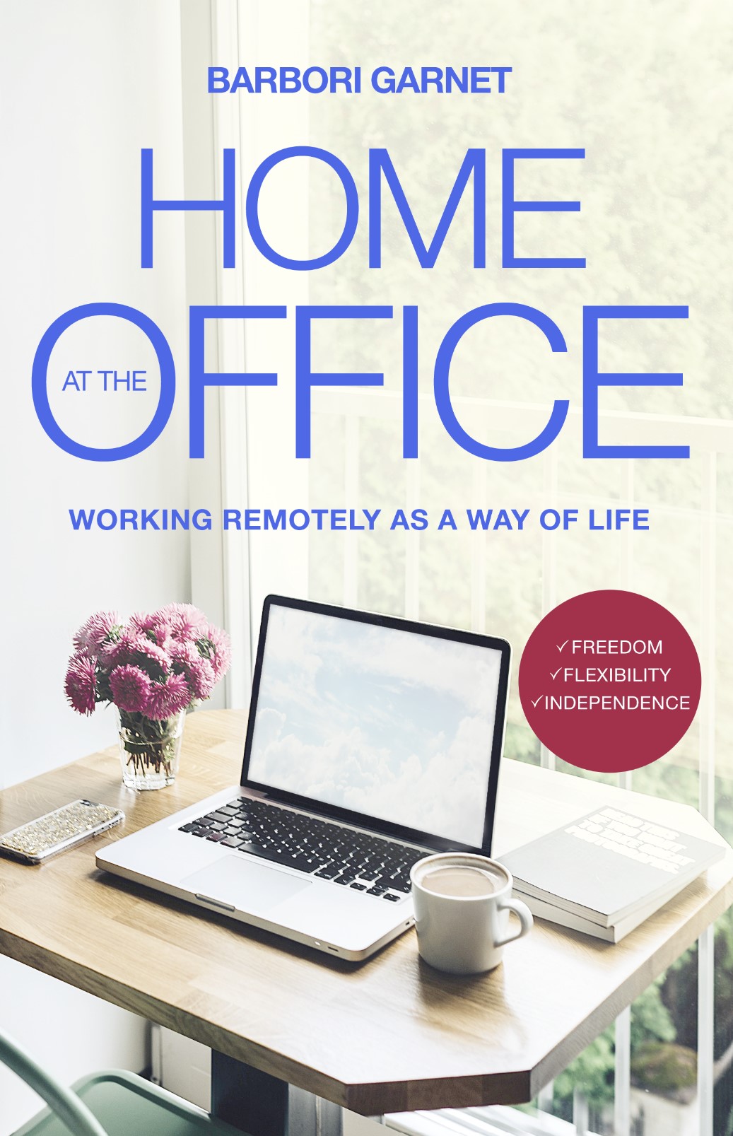 Home at the Office: Working Remotely as a Way of Life by Barbori Garnet ...