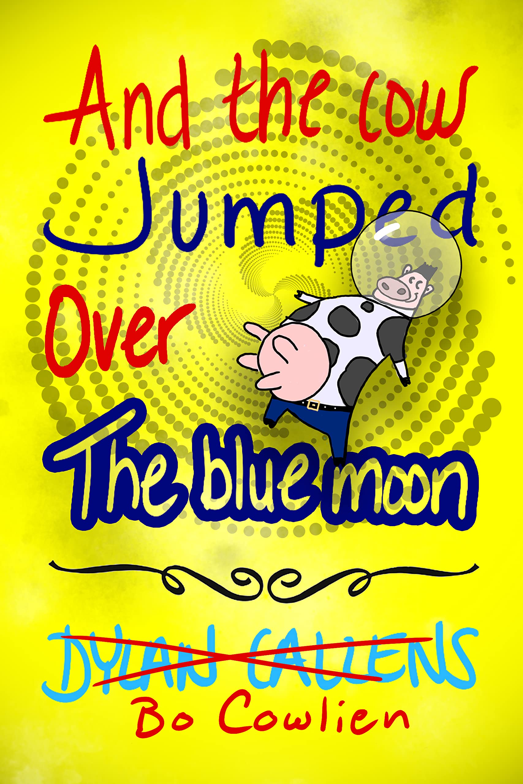 And the Cow Jumped Over the Blue Moon by Dylan Callens | Goodreads