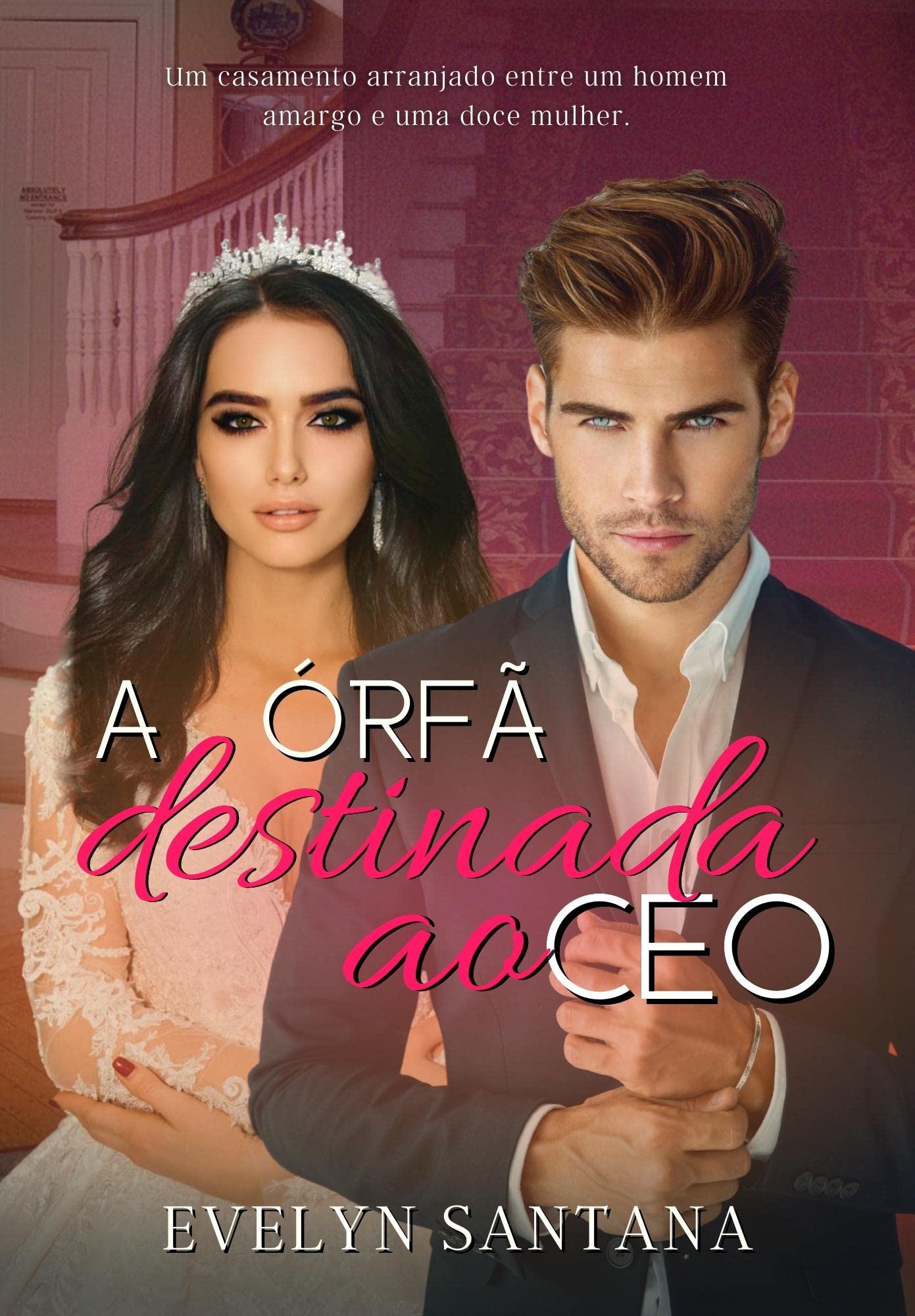 A Órfã Destinada ao CEO: Um casamento arranjado entre um homem amargo e uma doce mulher by ...