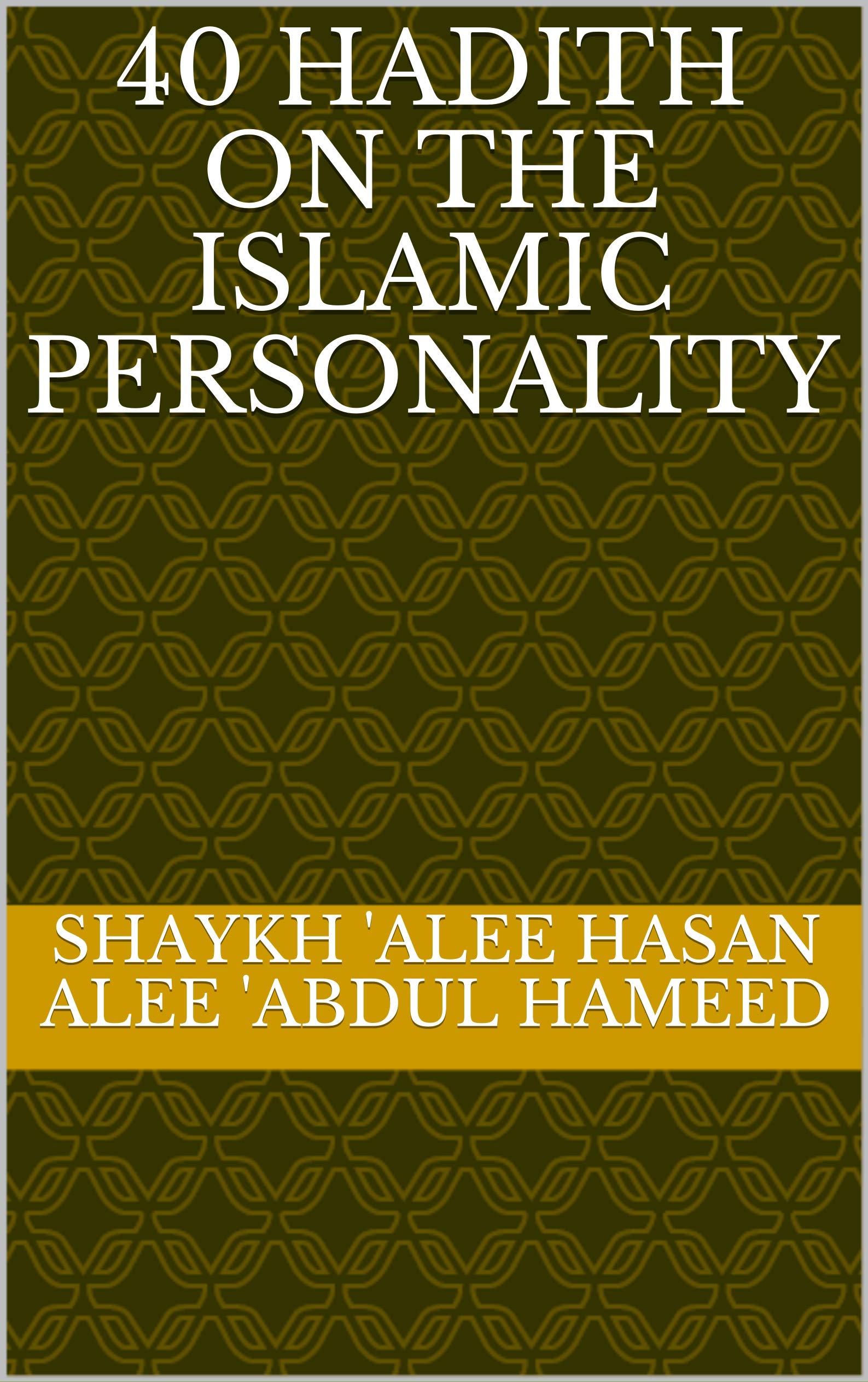 40 Hadith on the Islamic Personality by Shaykh 'Alee Hasan Alee 'Abdul ...