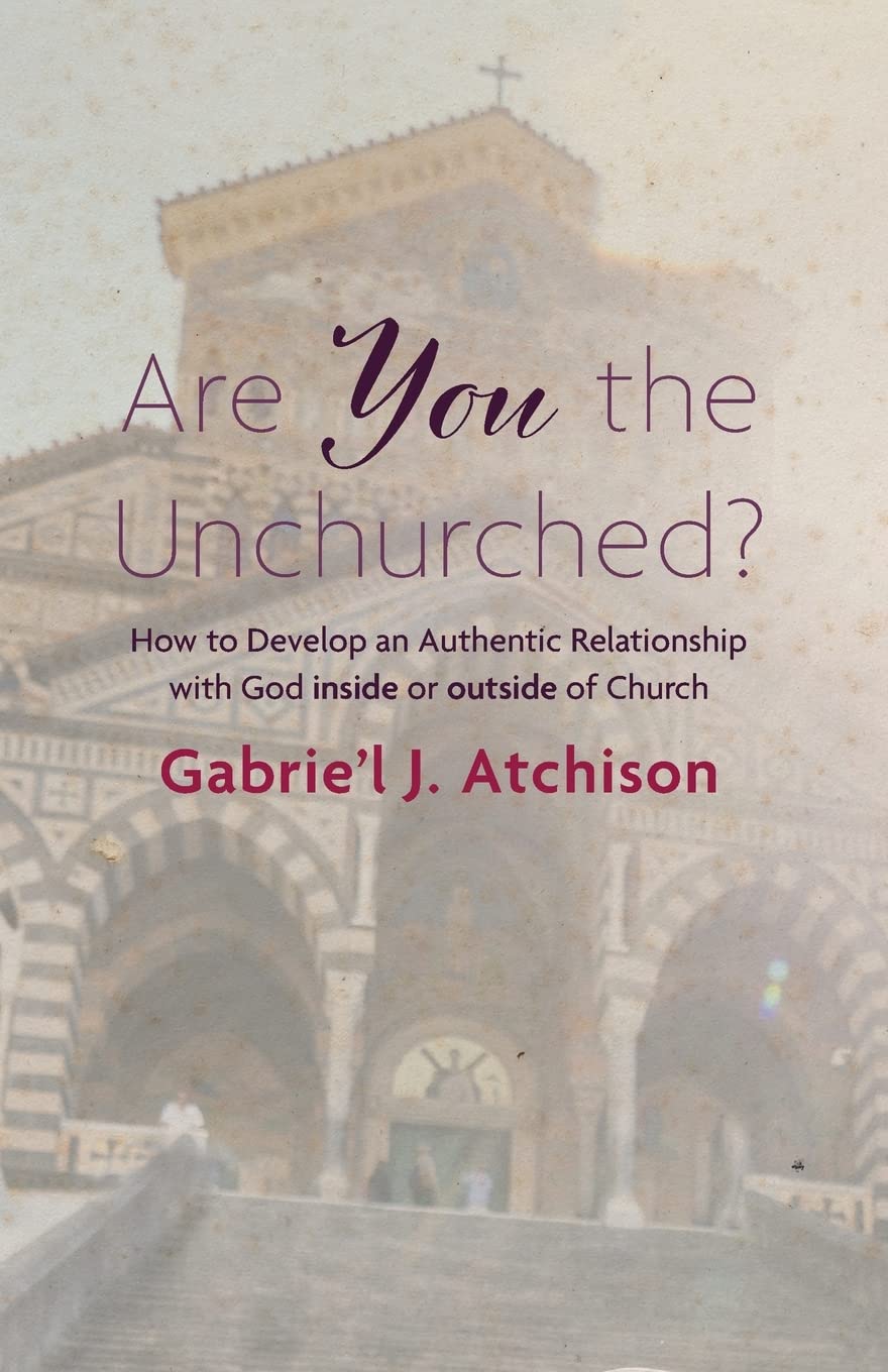 Are You the Unchurched?: How to Develop an Authentic Relationship with ...