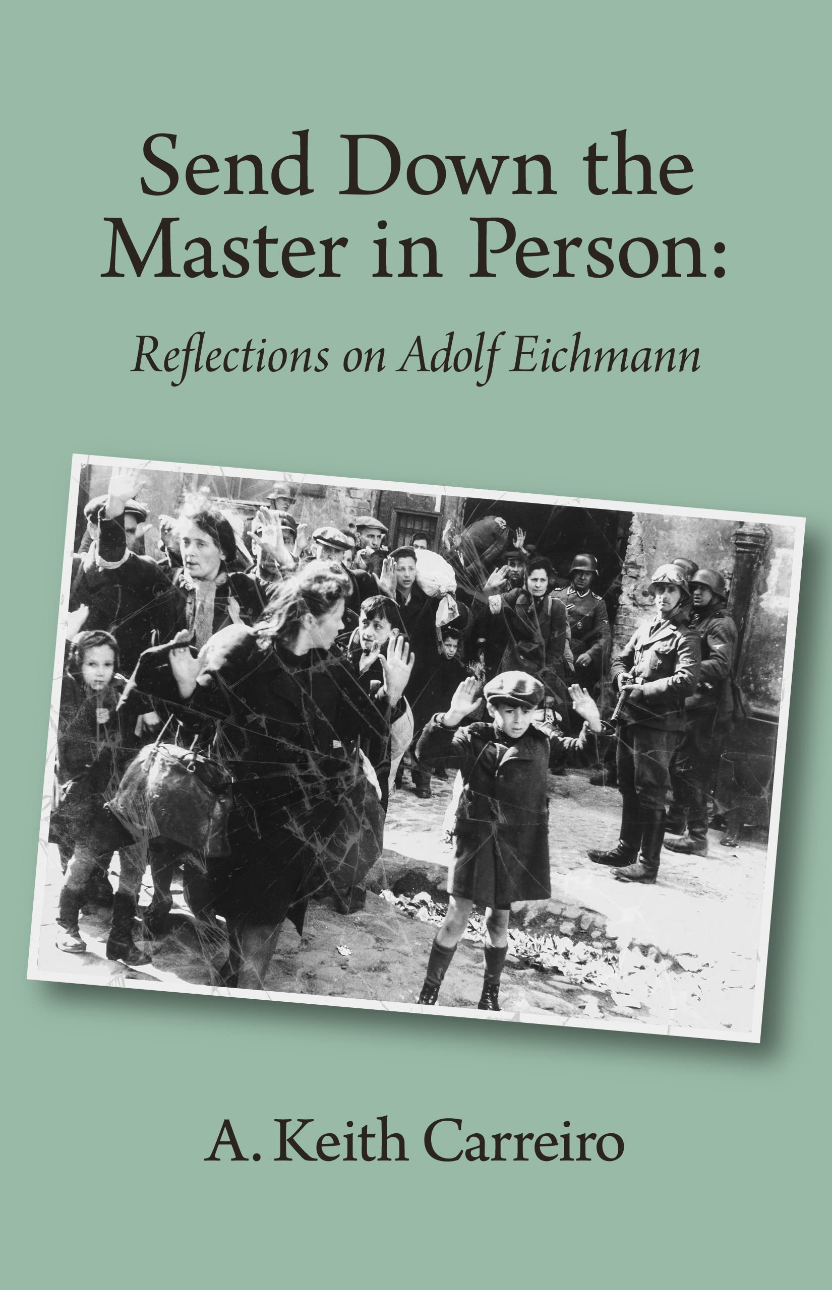 Send Down the Master in Person: Reflections on Adolf Eichmann by A ...