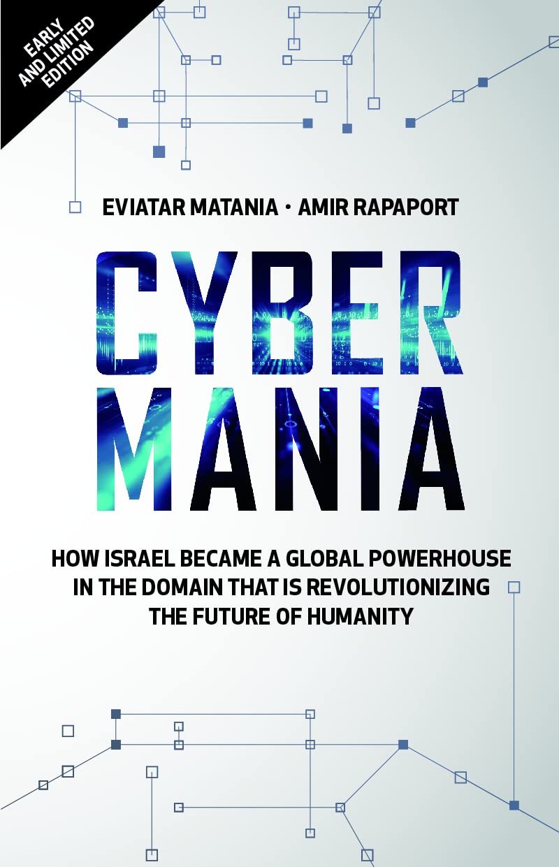 Cybermania- How Israel Became a Global Powerhouse in The Domain that Is Revolutionizing the ...