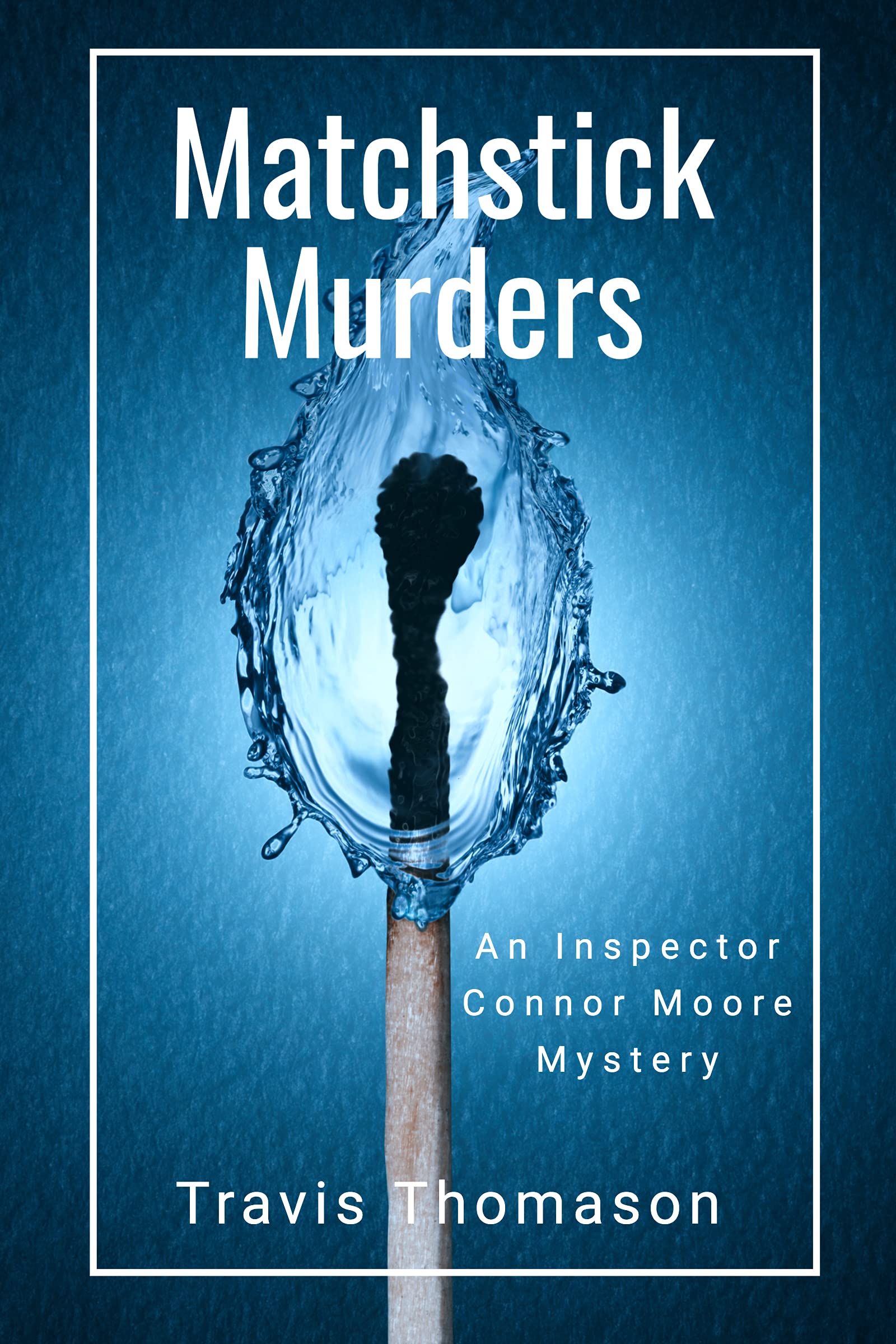 Matchstick Murders: An Inspector Connor Moore Mystery by Travis ...