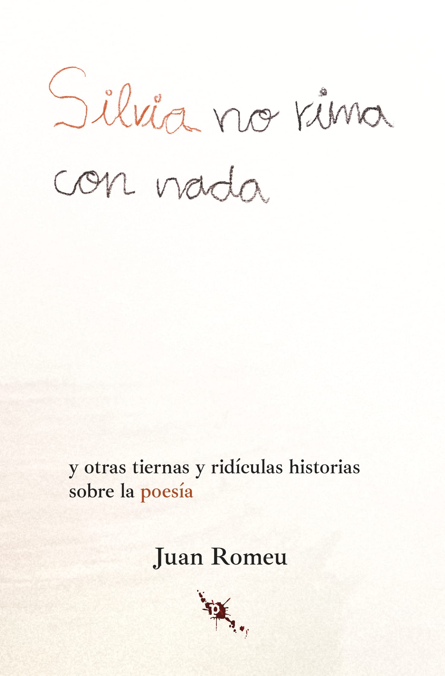 Silvia no rima con nada: Y otras tiernas y ridículas historias sobre la poesía by Juan Romeu ...