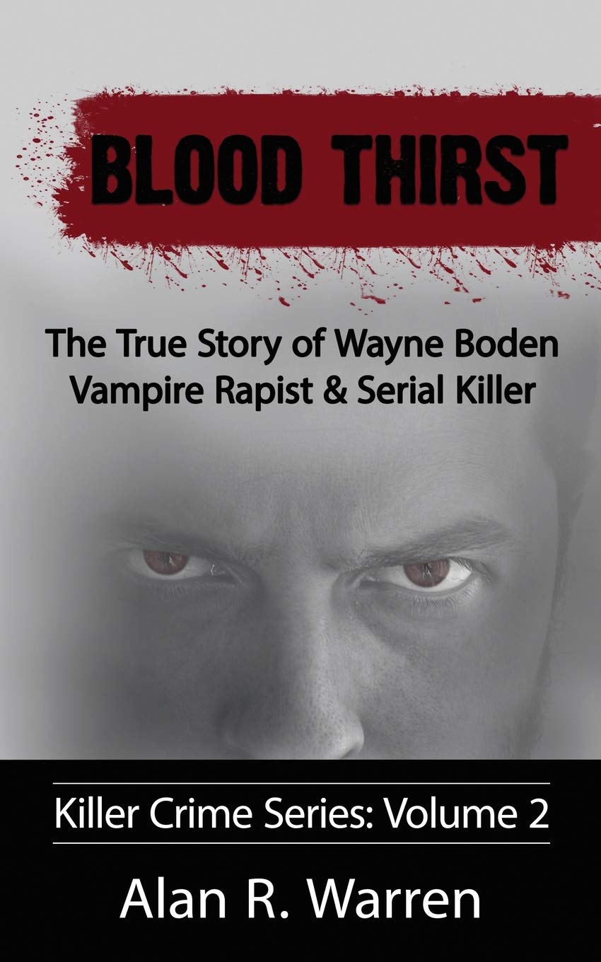 Blood Thirst; The True Story of Wayne Boden Vampire Rapist & Serial ...