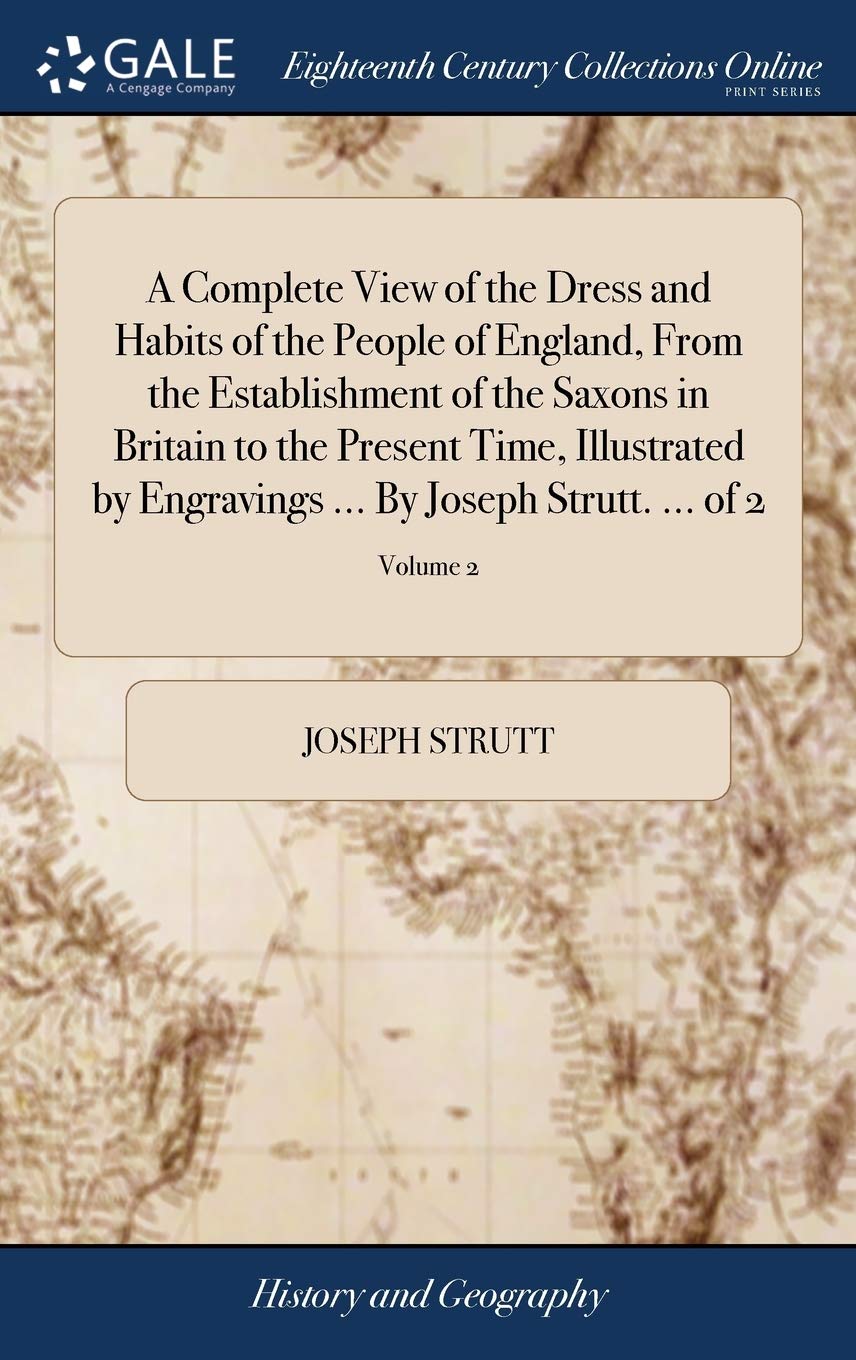 A Complete View of the Dress and Habits of the People of England, From ...