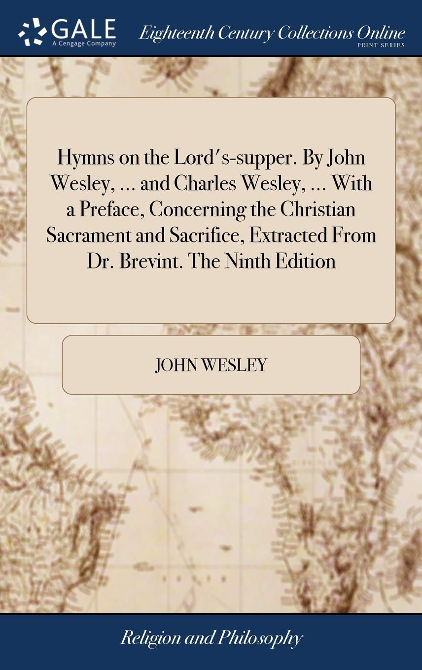 Hymns on the Lord's-supper. By John Wesley, ... and Charles Wesley ...