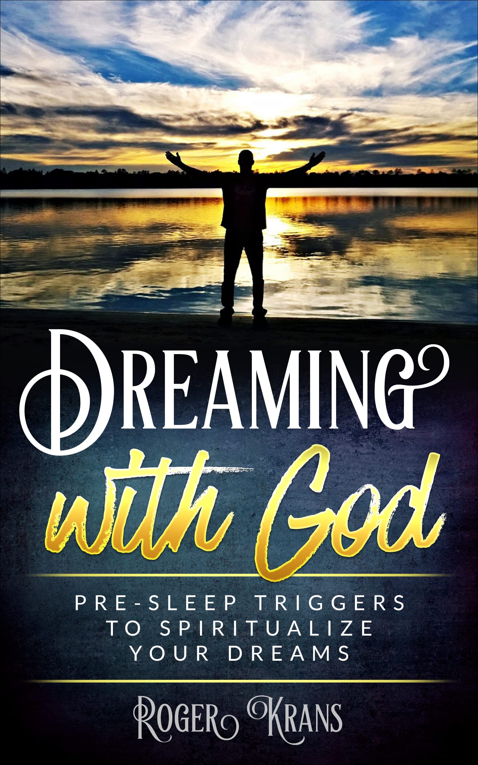 Dreaming with God: Pre-Sleep Triggers to Spiritualize Your Dreams by ...