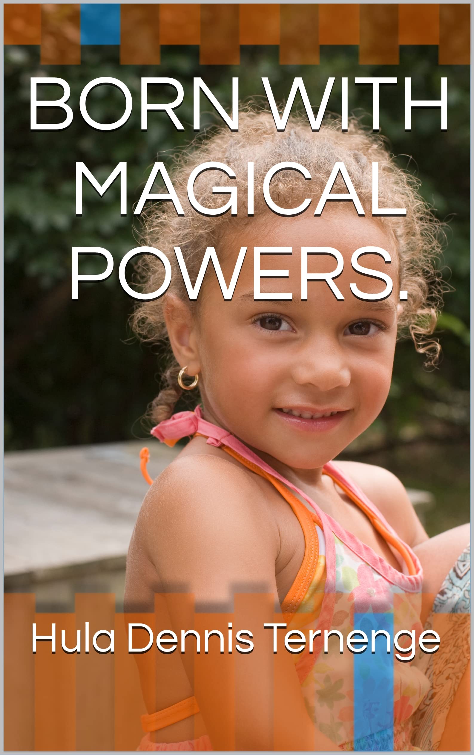 BORN WITH MAGICAL POWERS. by Hula Dennis Ternenge | Goodreads