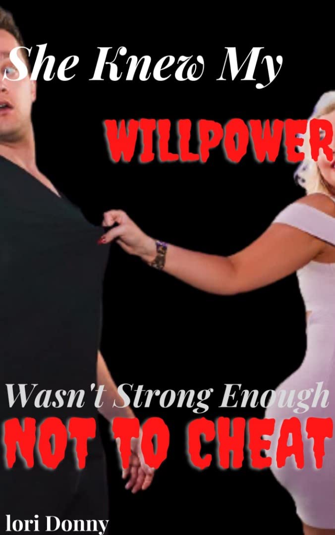 She Knew My Willpower Wasn't Strong Enough Not To Cheat: A Cheating Husband: by Lori Donny ...