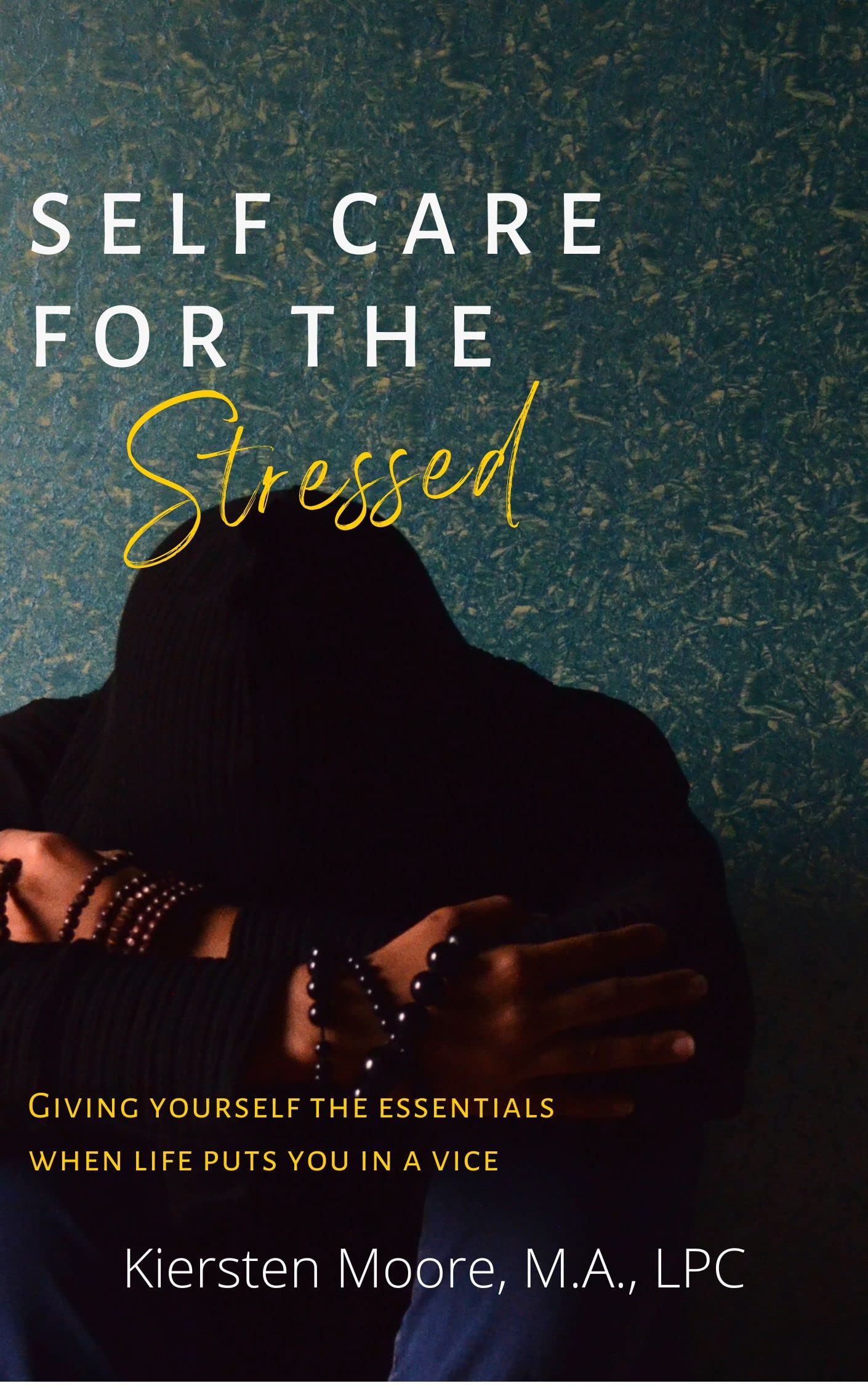 Self Care for the Stressed: Giving Yourself the Essentials When Life Puts You in a Vice by ...