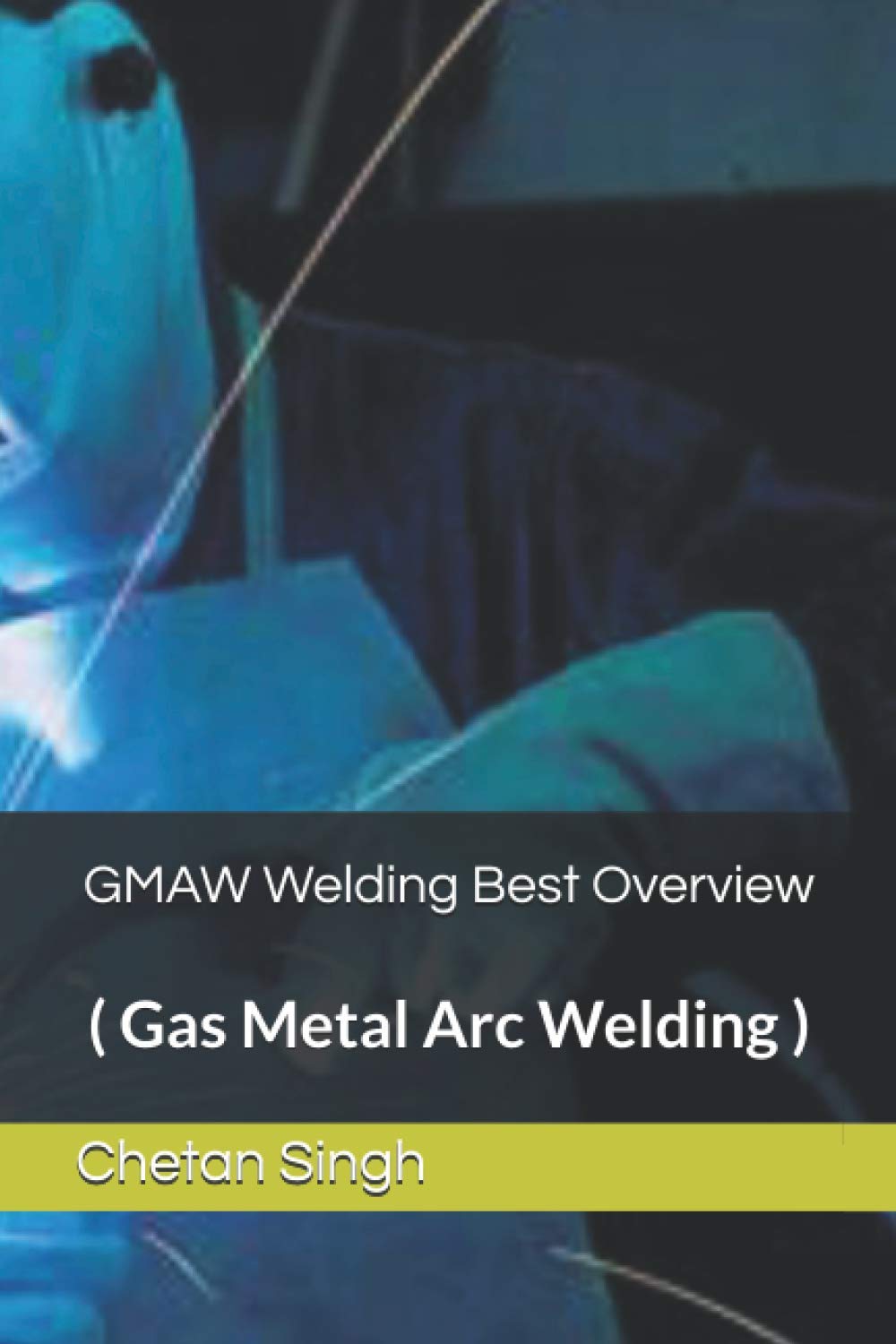 GMAW Welding Best Overview: by Chetan Singh | Goodreads