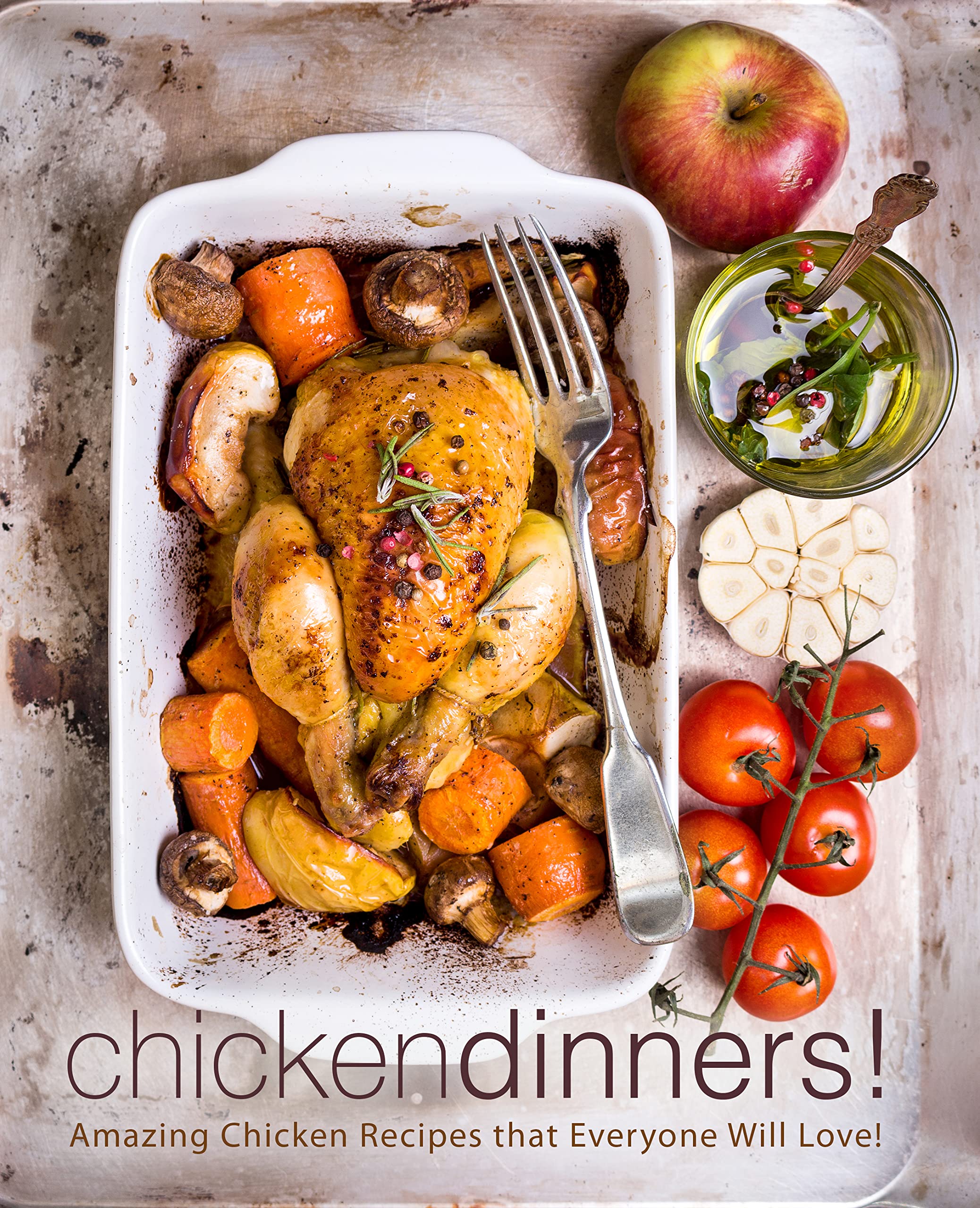 Chicken Dinners!: Amazing Chicken Recipes that Everyone Will Love! by ...