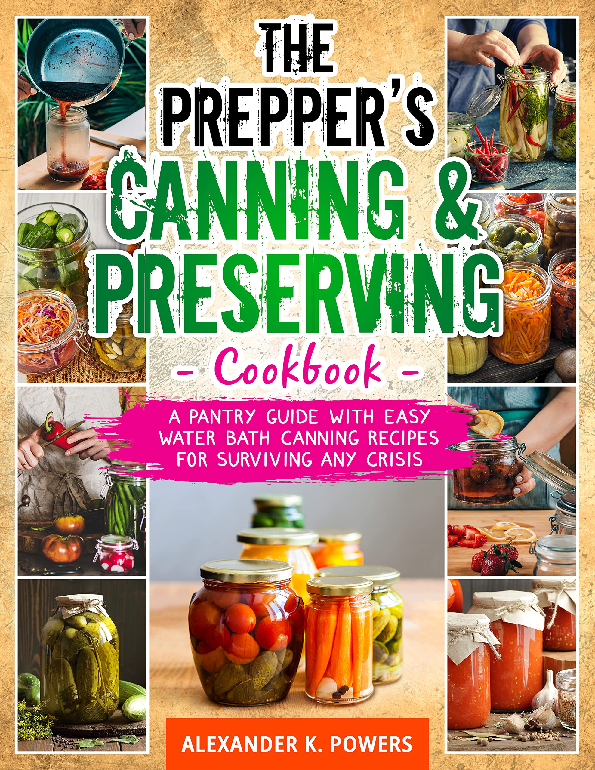 The Prepper’s Canning & Preserving Cookbook: A Pantry Guide With Easy Water Bath Canning Recipes ...