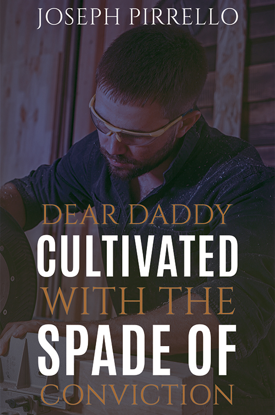 Dear Daddy: Cultivated with the Spade of Conviction by Joseph Pirrello ...