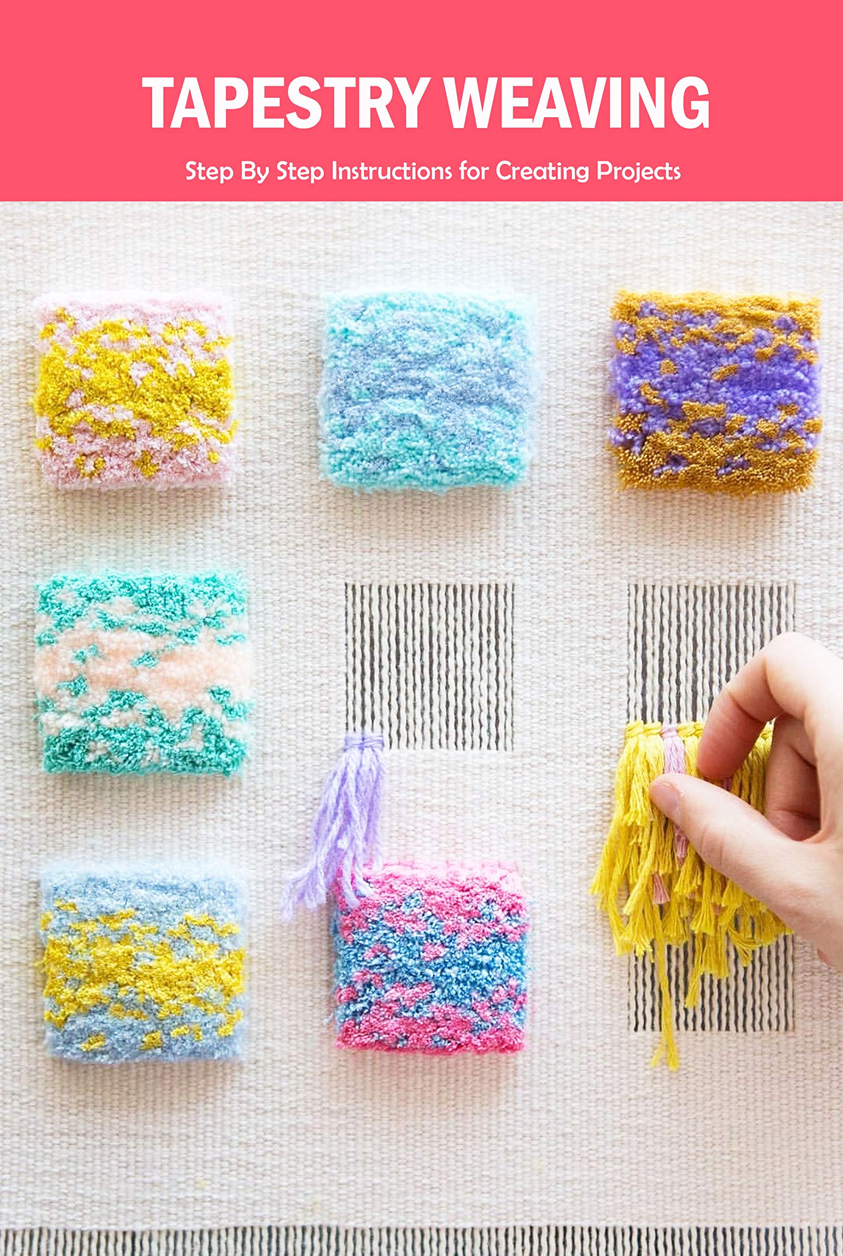 Tapestry Weaving: Step By Step Instructions for Creating Projects: The ...