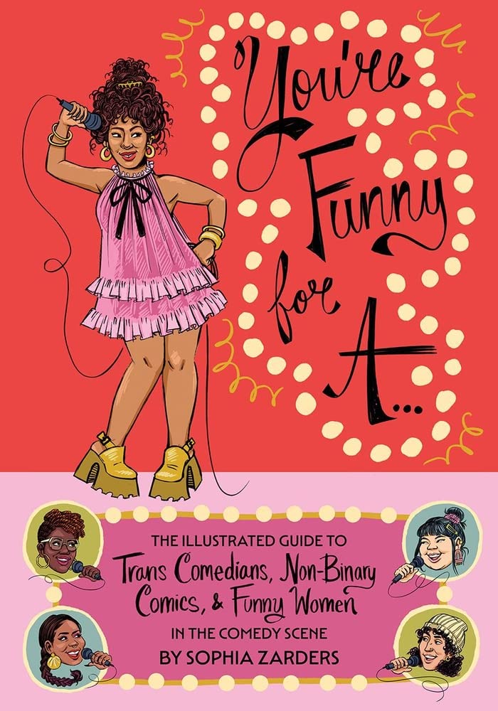 You're Funny For A...: The Illustrated Guide to Trans Comedians, Non-Binary Comics, & Funny ...