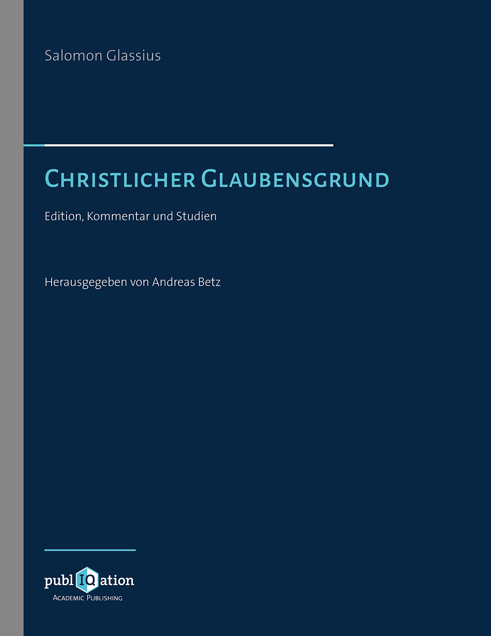 Salomo Glassius. Christlicher Glaubensgrund: Edition, Kommentar und ...