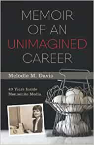 Memoir of an Unimagined Career: 43 Years Inside Mennonite Media by ...