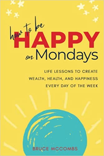 How to Be Happy on Mondays: Life Lessons To Acquire Wealth, Health, and ...
