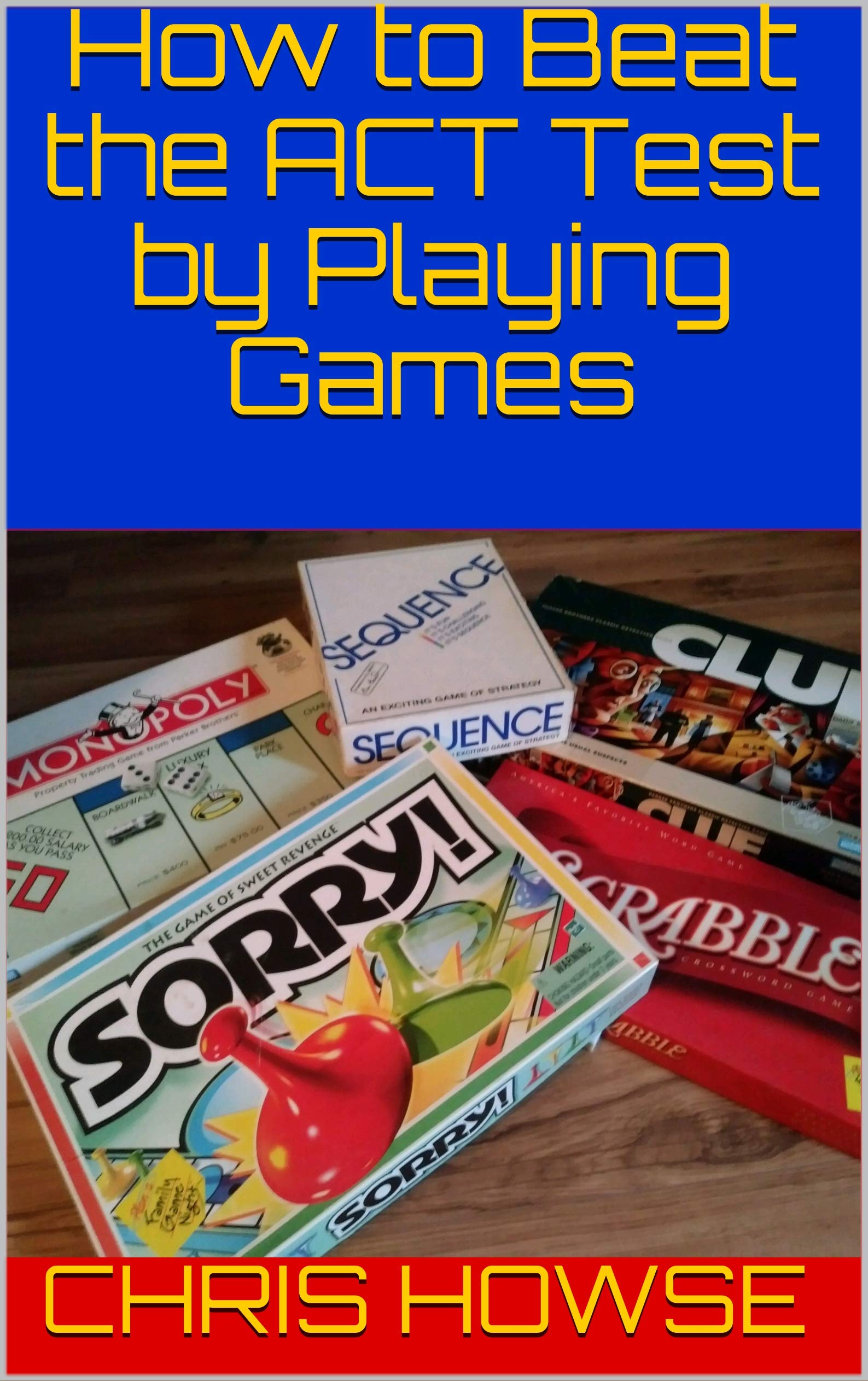 How To Beat The ACT Test By Playing Games By Chris Howse Goodreads How To Beat The ACT Test By Playing Games By Chris Howse Goodreads