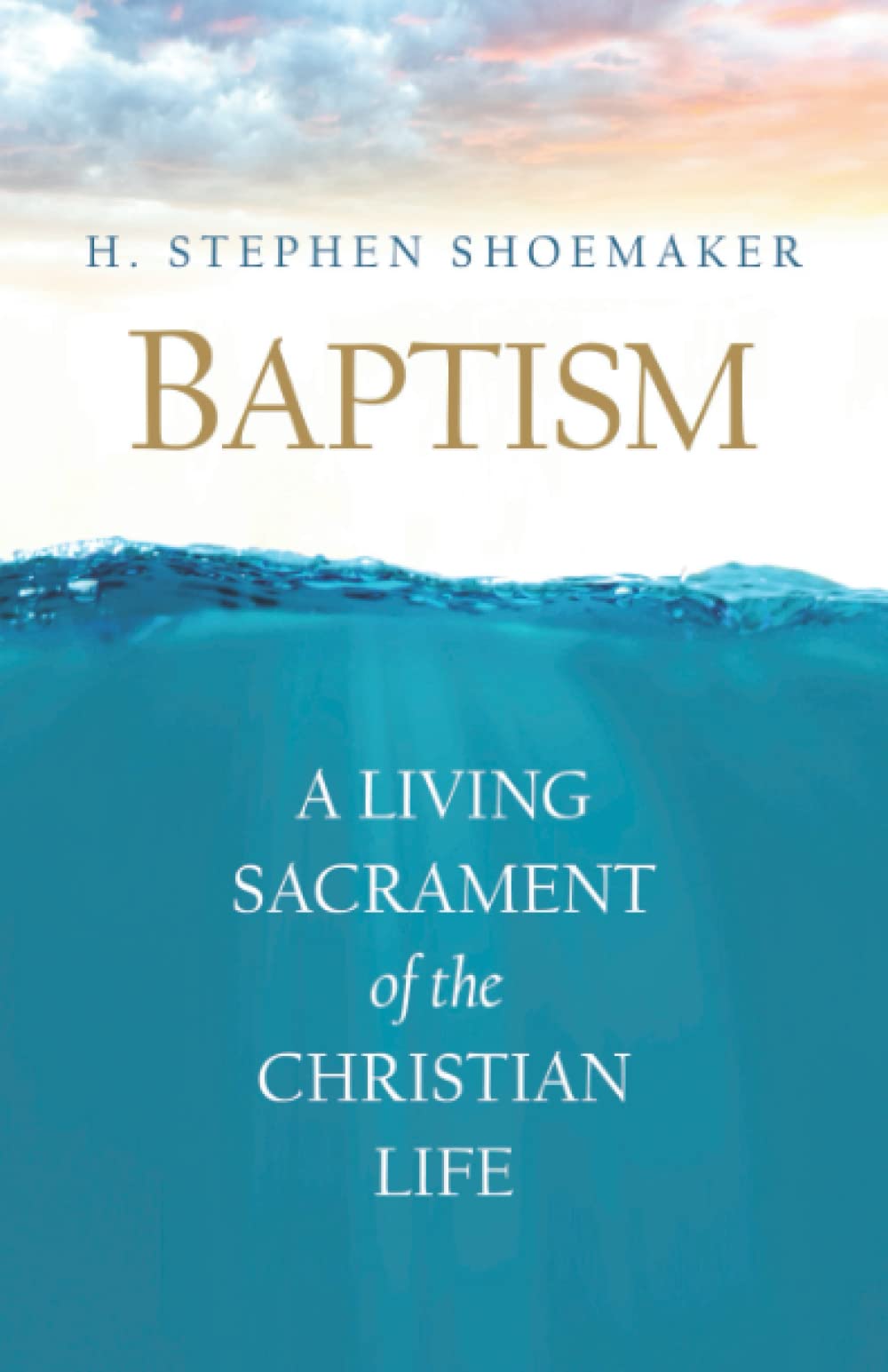 Baptism: A Living Sacrament of the Christian Life by H. Stephen ...