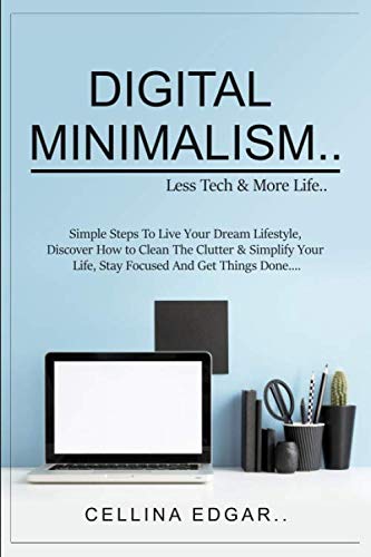 DIGITAL MINIMALISM, Less Tech & More Life..: Sіmрlе Stерѕ To Lіvе Yоur ...