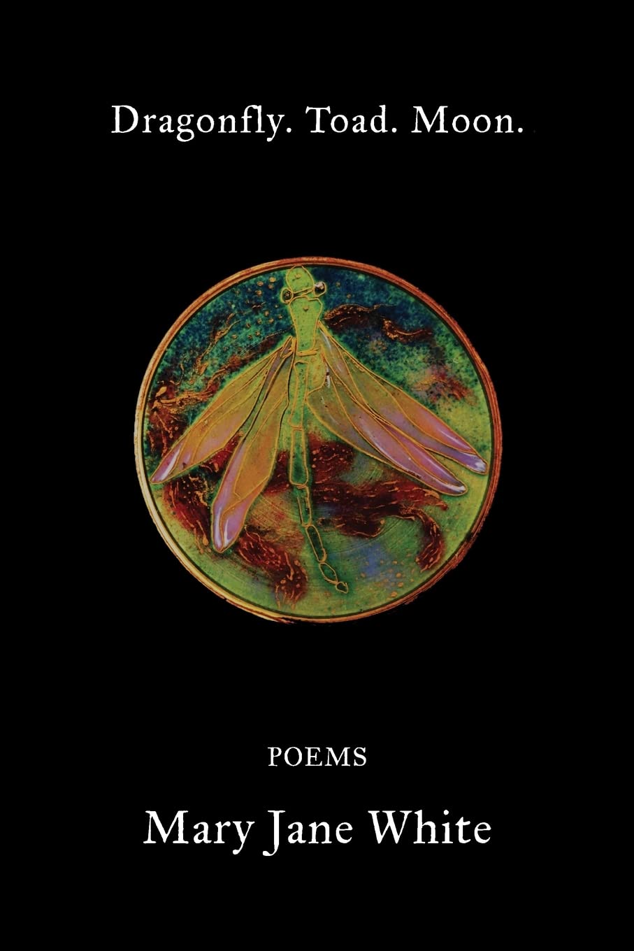 Dragonfly. Toad. Moon. by Mary Jane White | Goodreads