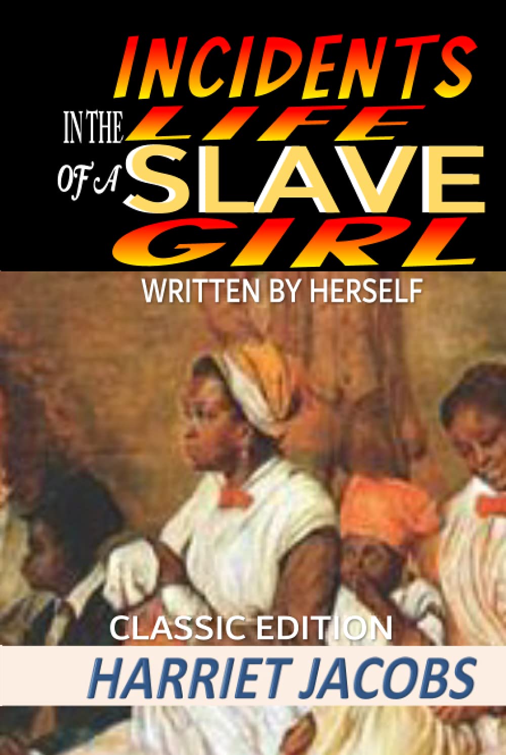 INCIDENTS IN THE LIFE OF A SLAVE GIRL, WRITTEN BY HERSELF "ANNOTATED & CLASSIC EDITION" by ...