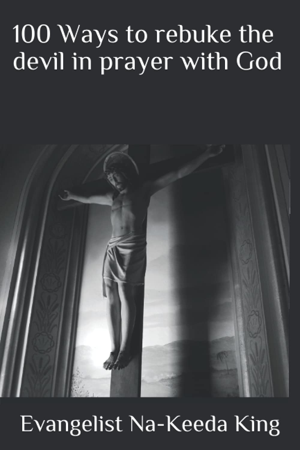 100 Ways to rebuke the devil in prayer with God by Evangelist Na-Keeda ...