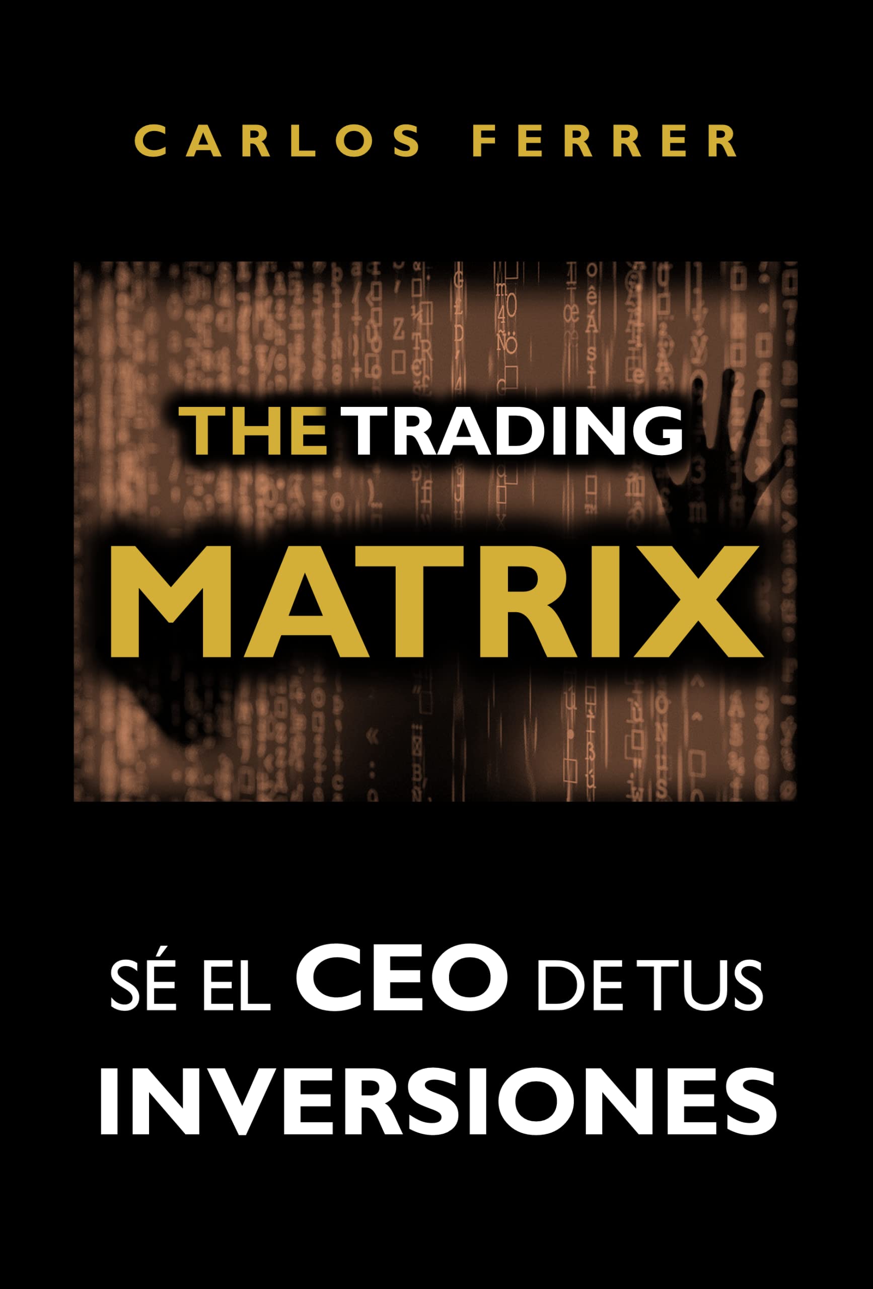 The Trading Matrix: Sé el CEO de tus inversiones (TRILOGÍA "SÉ EL CEO DE": PROGRAMA MATRIX) by ...