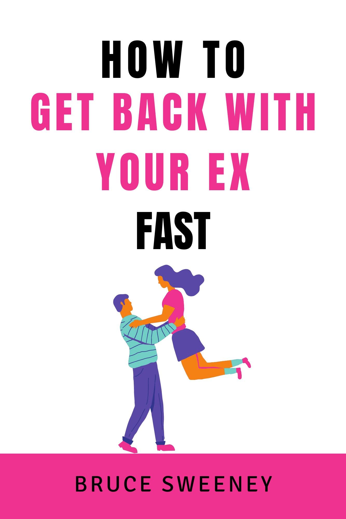How To Get Back With Your Ex Fast: A Complete Step-By-Step Guide On How ...